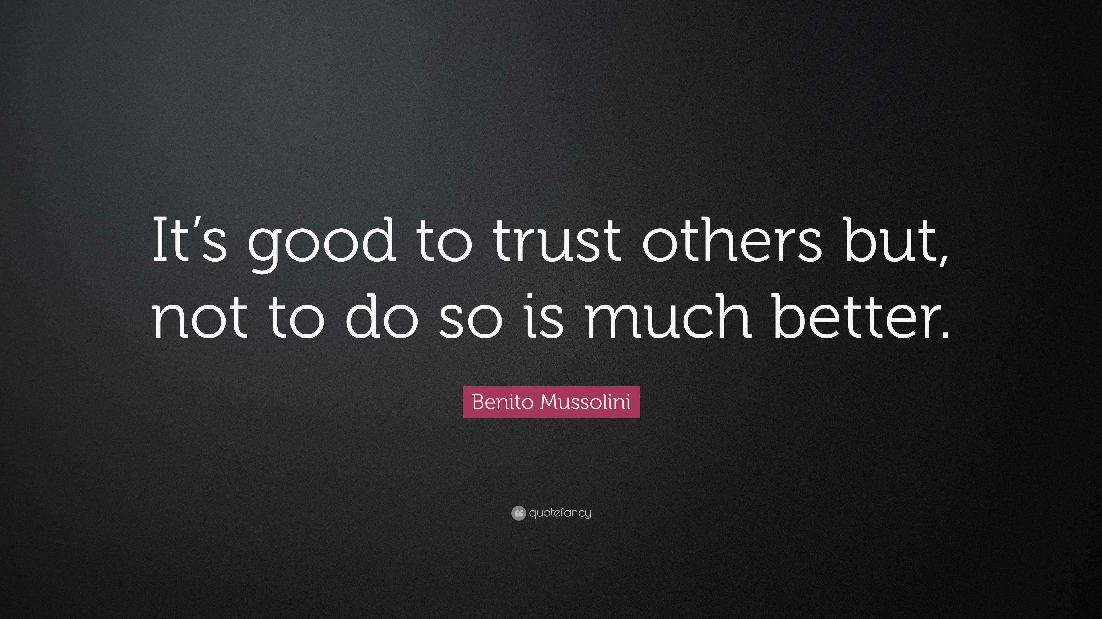 Benito Mussolini Quote: “It’s good to trust others but, not to do so is ...