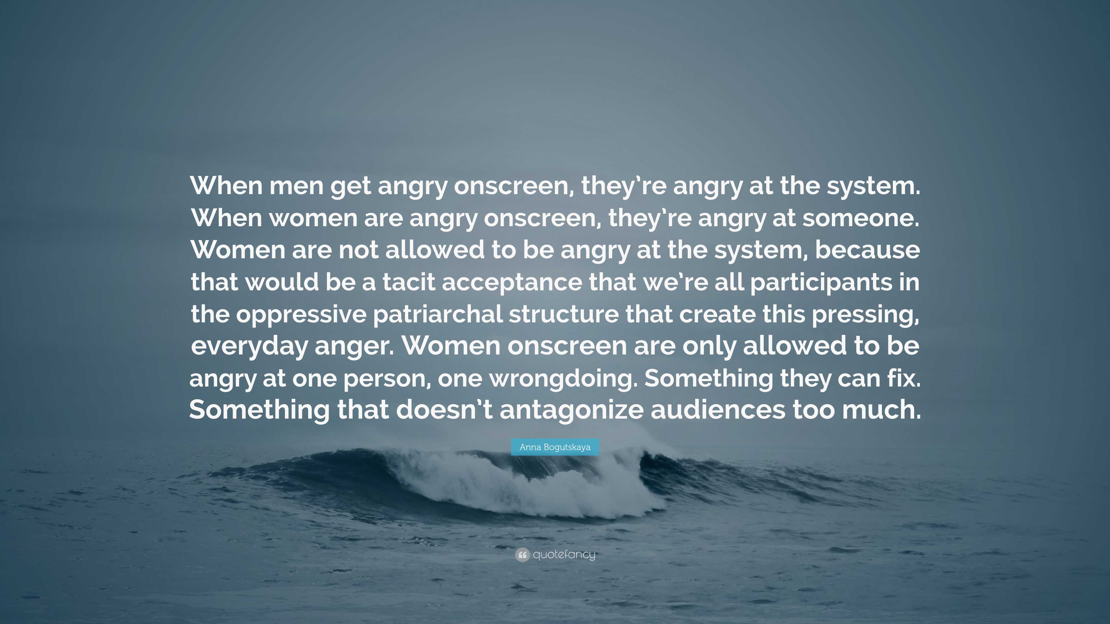 Anna Bogutskaya Quote: “When men get angry onscreen, they’re angry at ...
