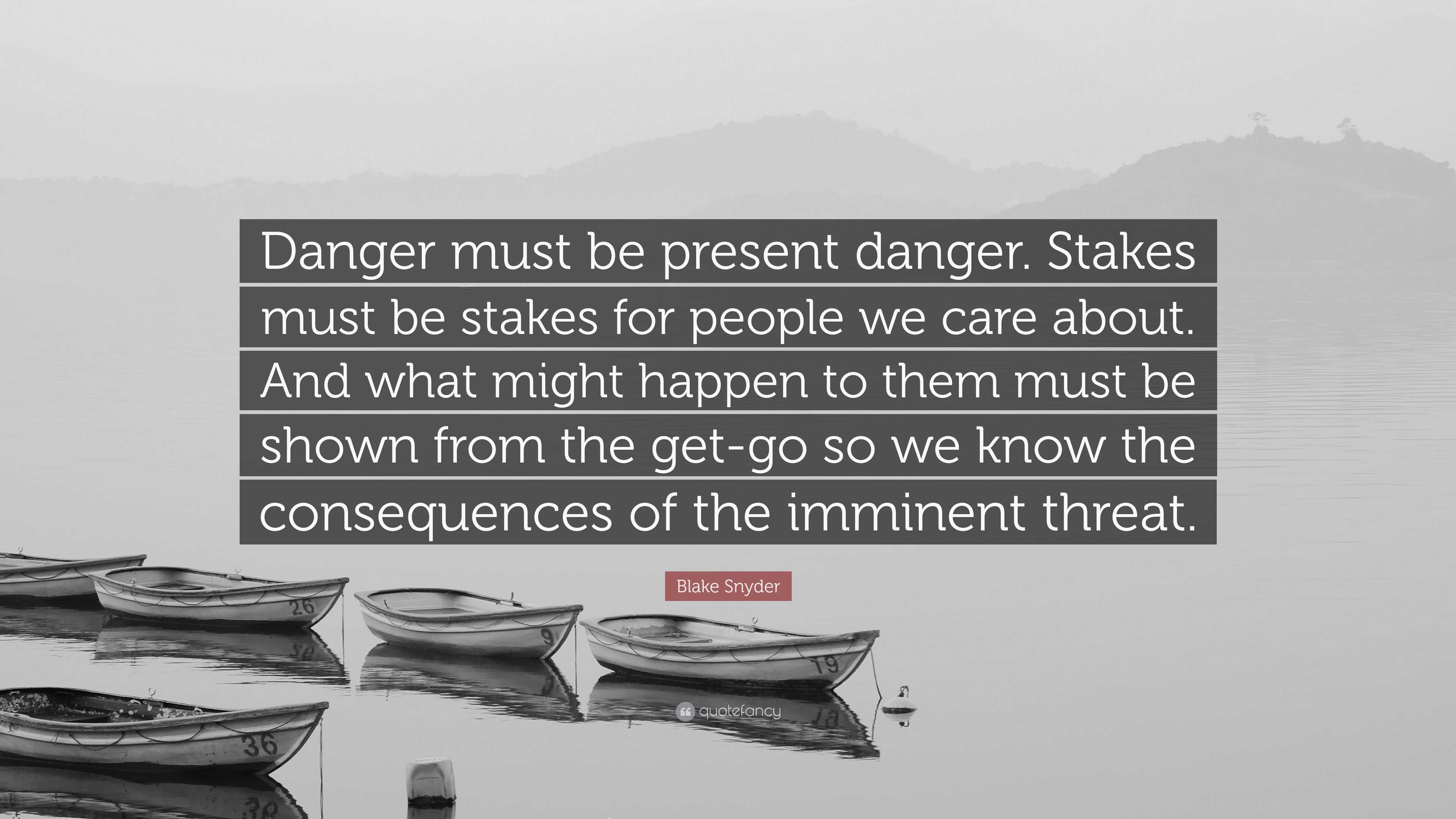 Blake Snyder Quote: “Danger must be present danger. Stakes must be ...