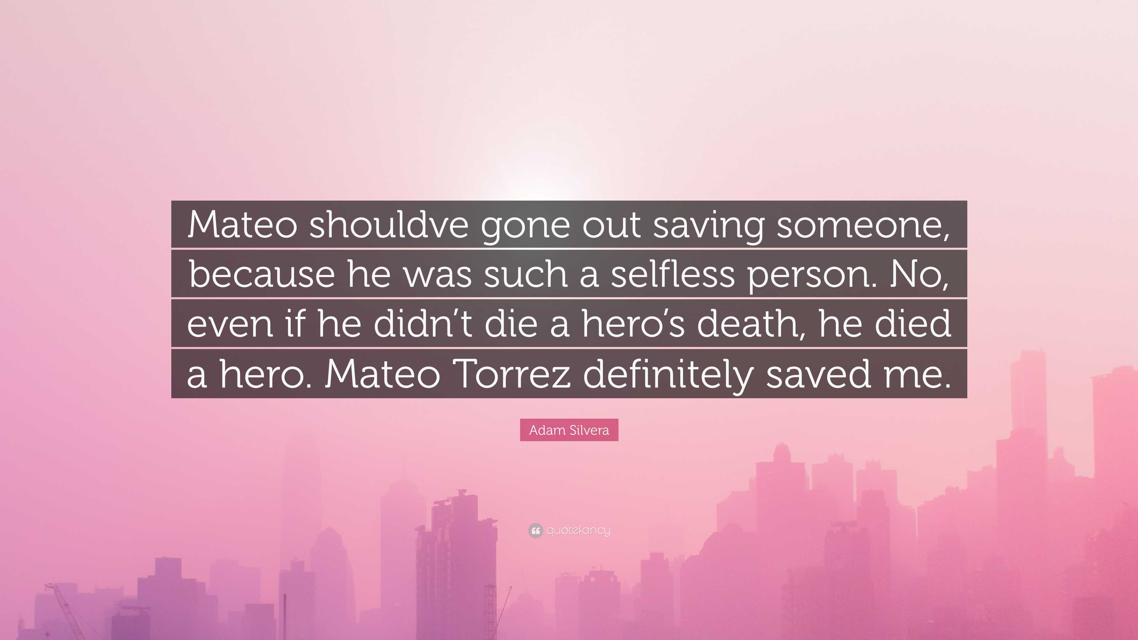 Adam Silvera Quote: “Mateo shouldve gone out saving someone, because he ...