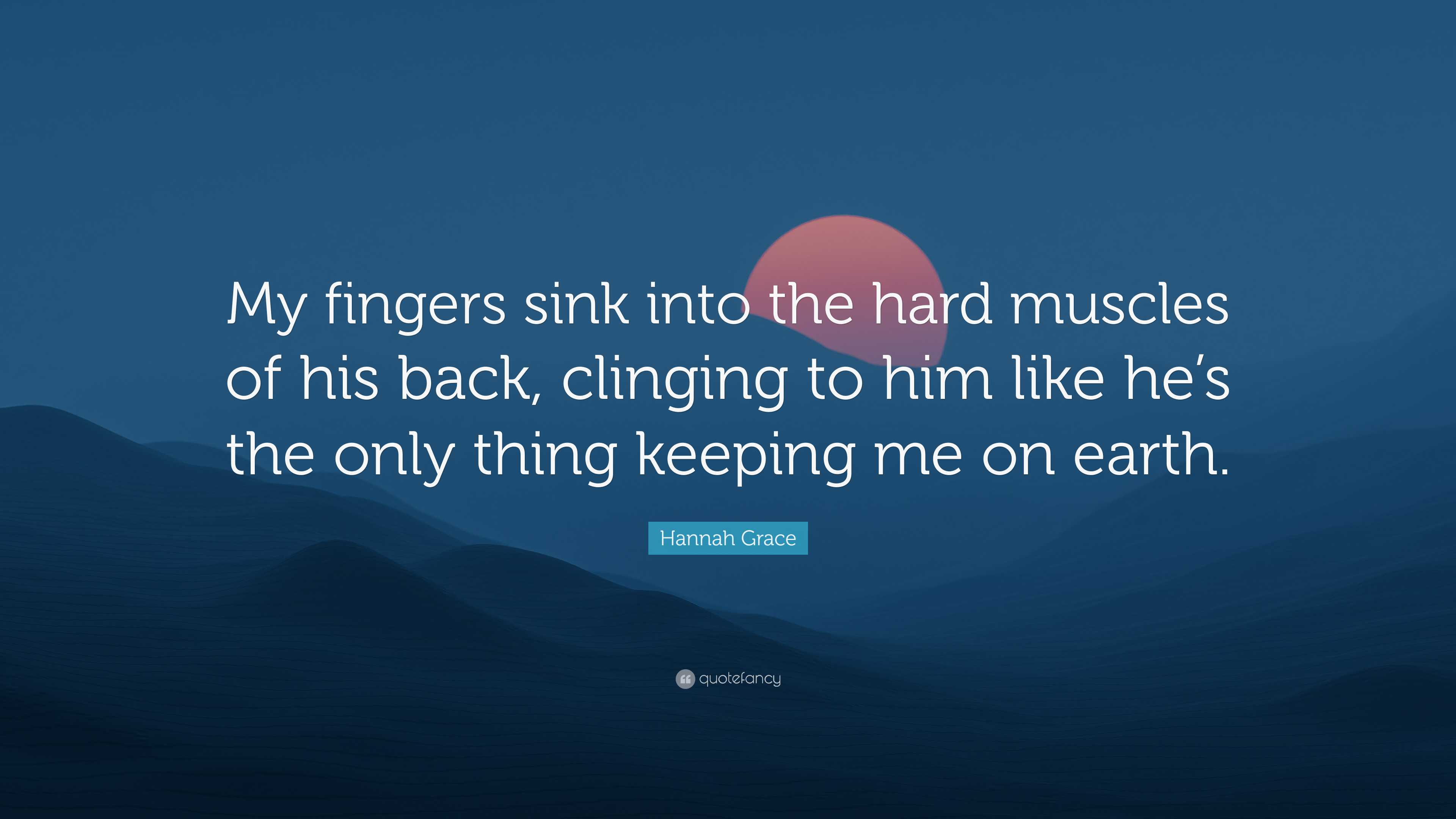 Hannah Grace Quote: “My fingers sink into the hard muscles of his back ...