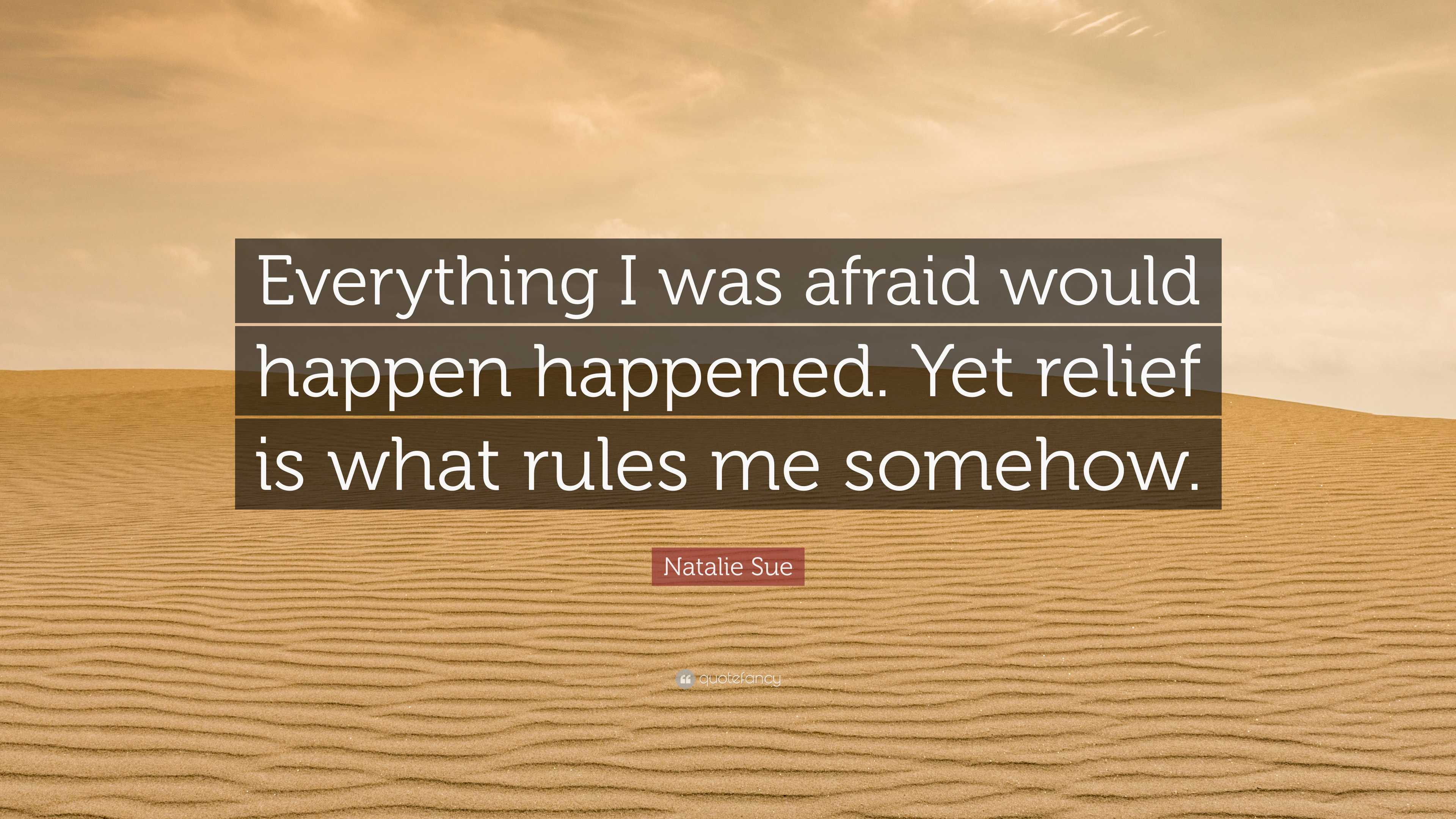 Natalie Sue Quote: “Everything I was afraid would happen happened. Yet ...