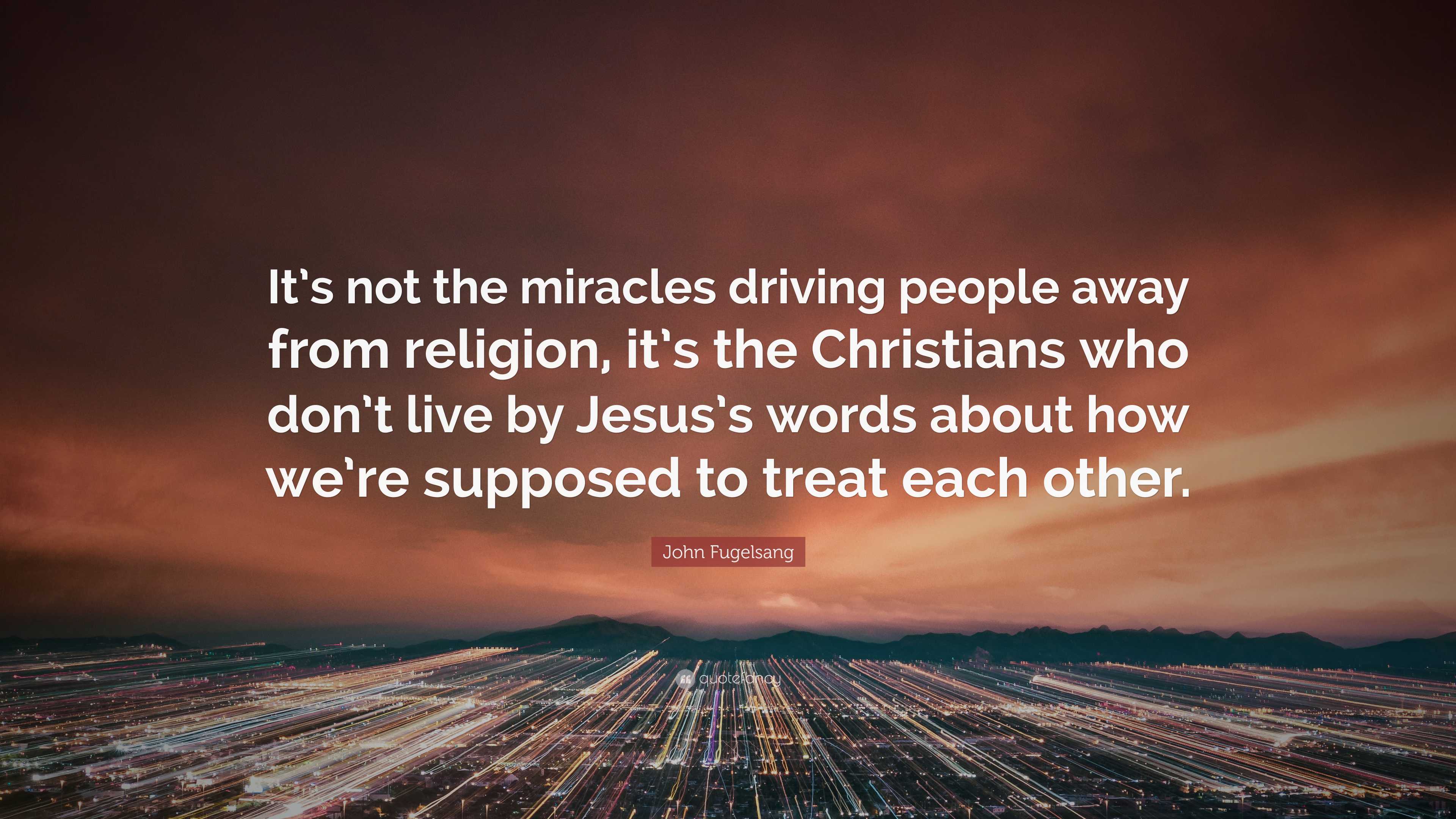 John Fugelsang Quote: “It’s not the miracles driving people away from ...
