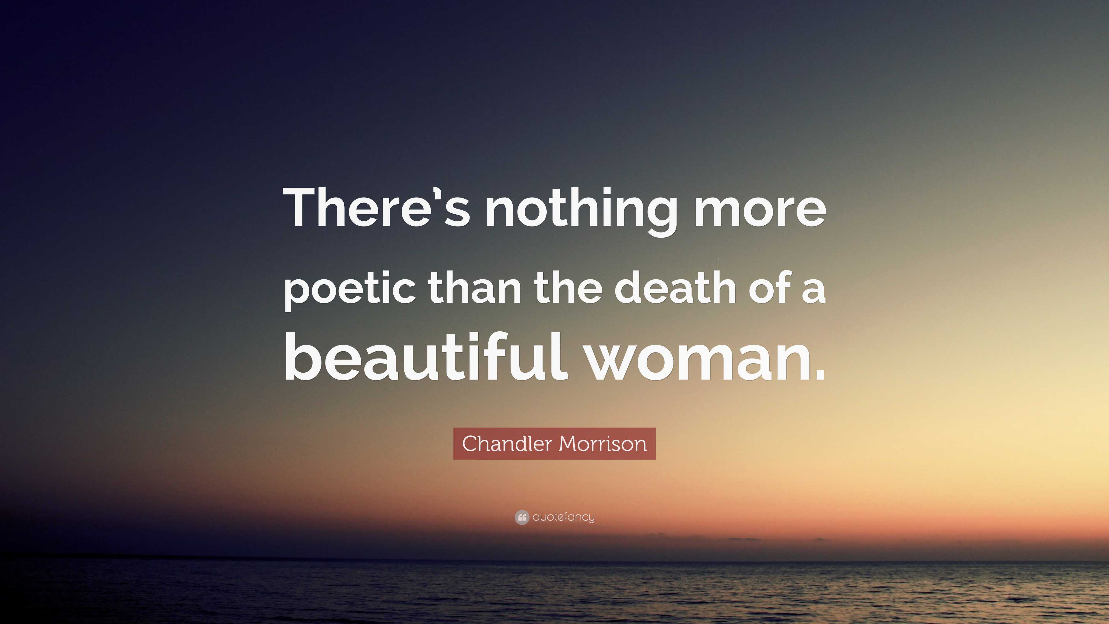 Chandler Morrison Quote: “There’s nothing more poetic than the death of ...