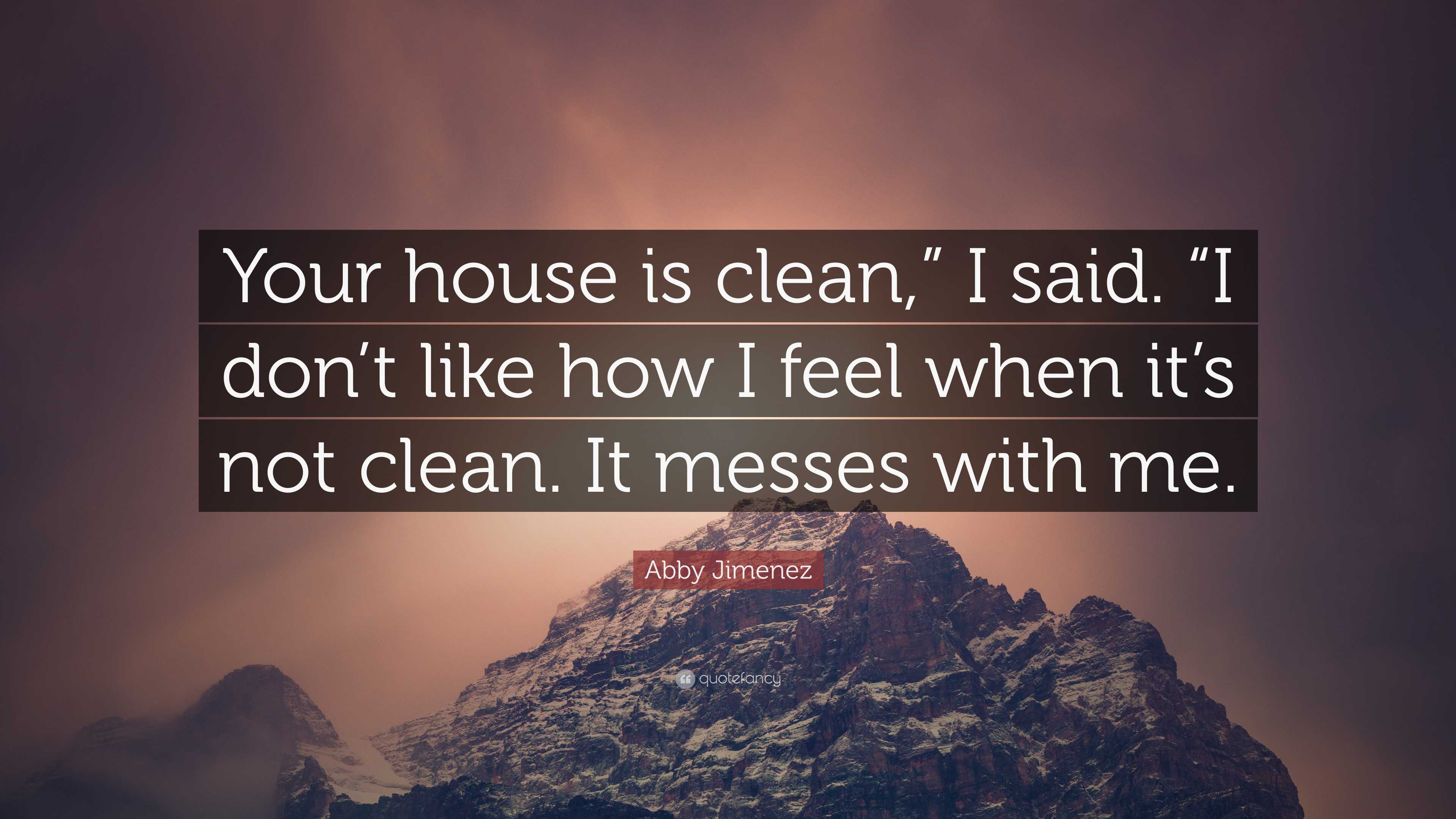 Abby Jimenez Quote: “Your house is clean,” I said. “I don’t like how I ...