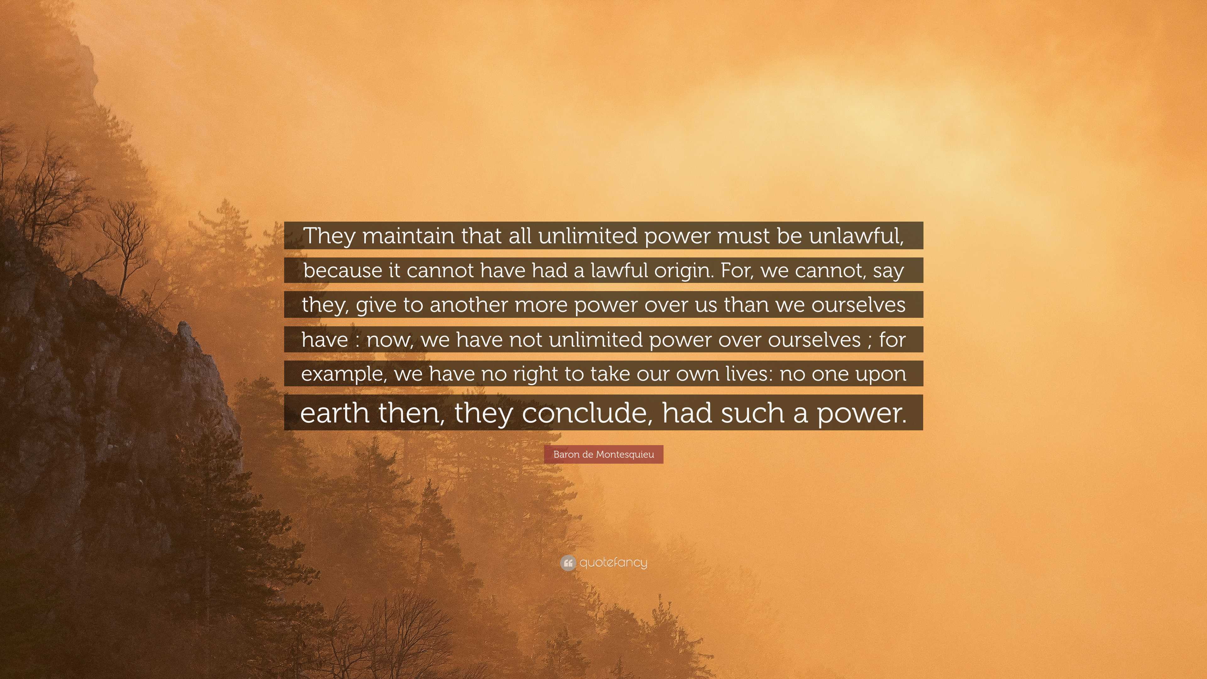 Baron de Montesquieu Quote: “They maintain that all unlimited power ...