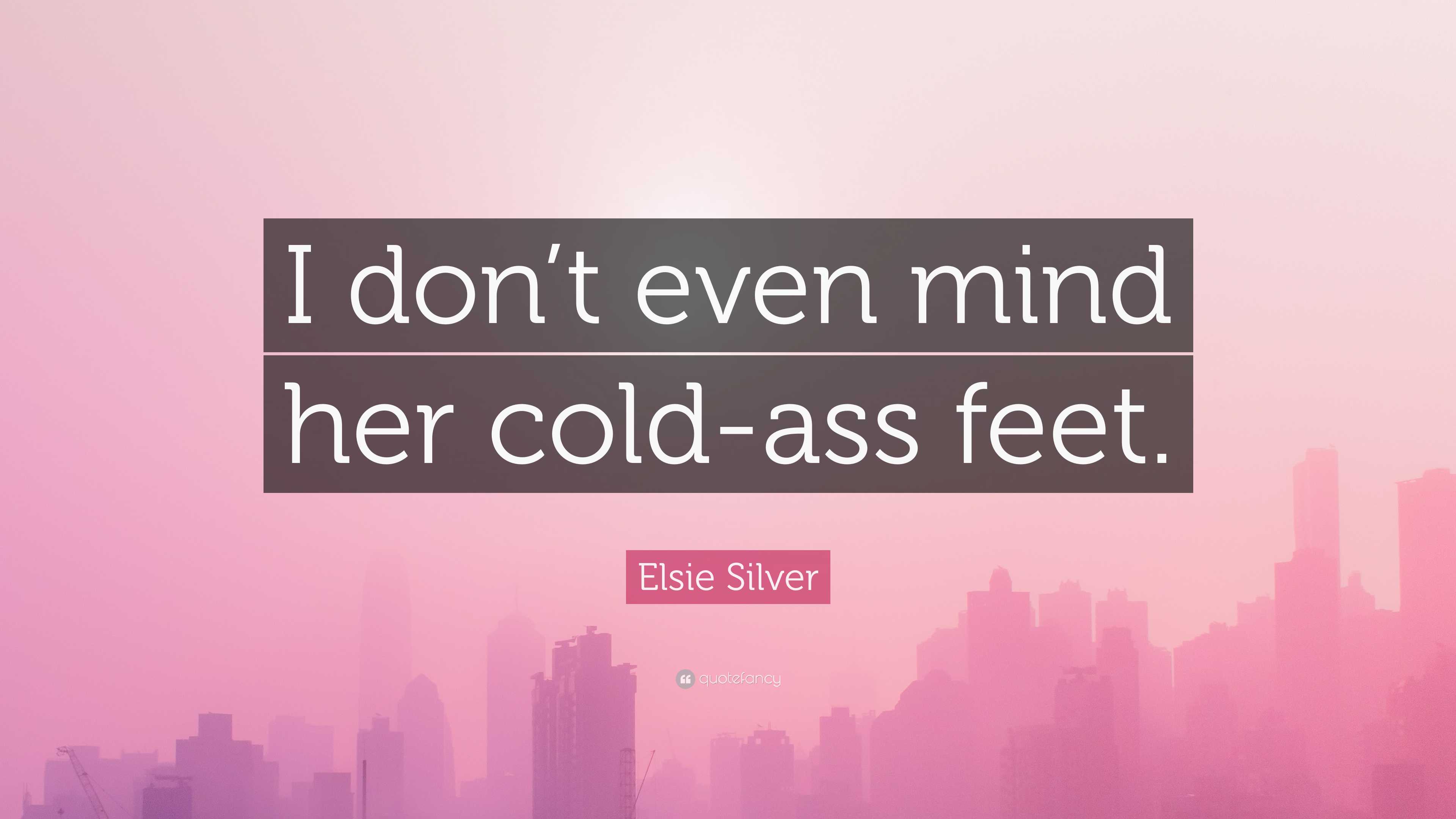 Elsie Silver Quote: “I don’t even mind her cold-ass feet.”