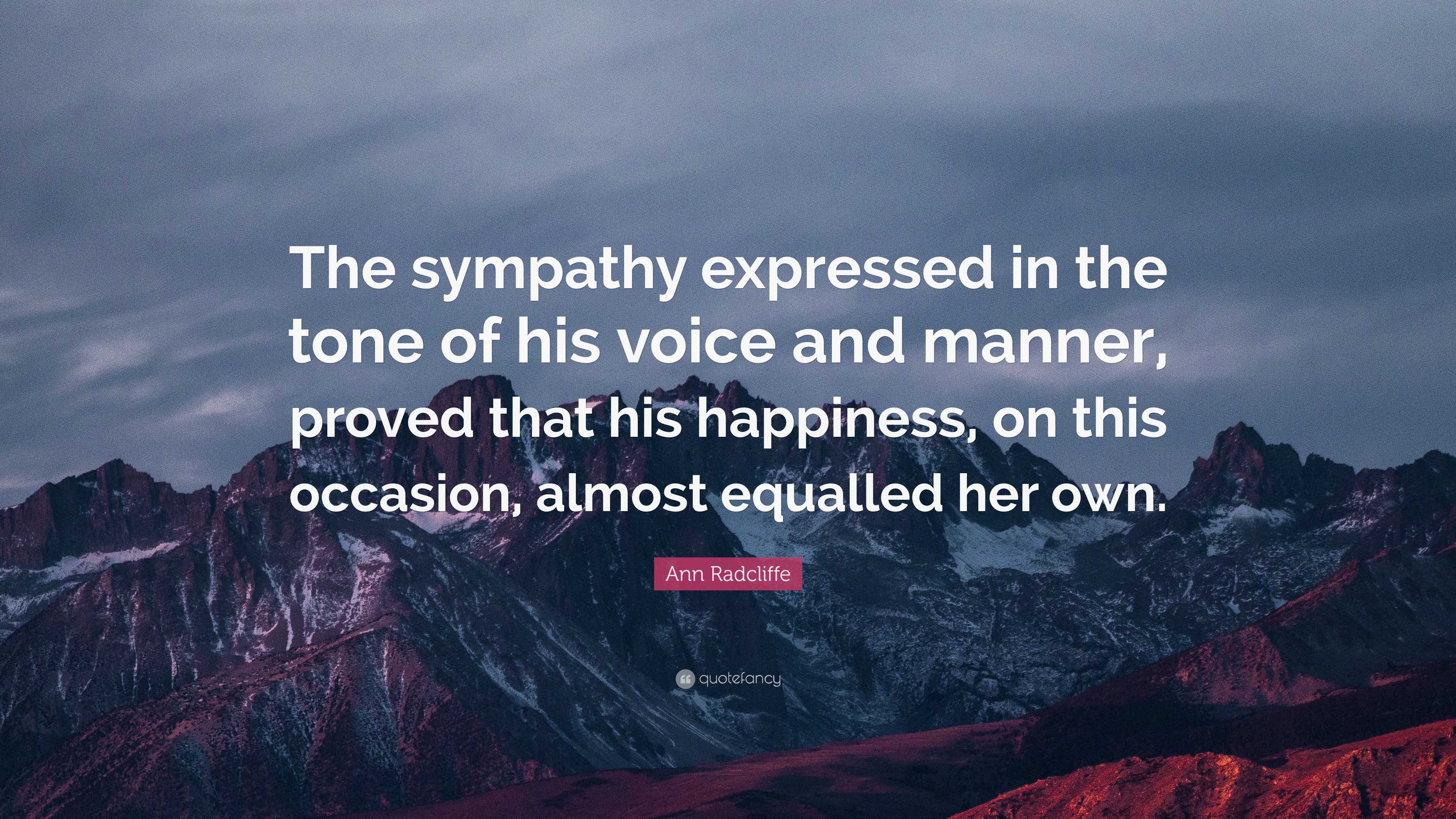 Ann Radcliffe Quote: “The sympathy expressed in the tone of his voice ...