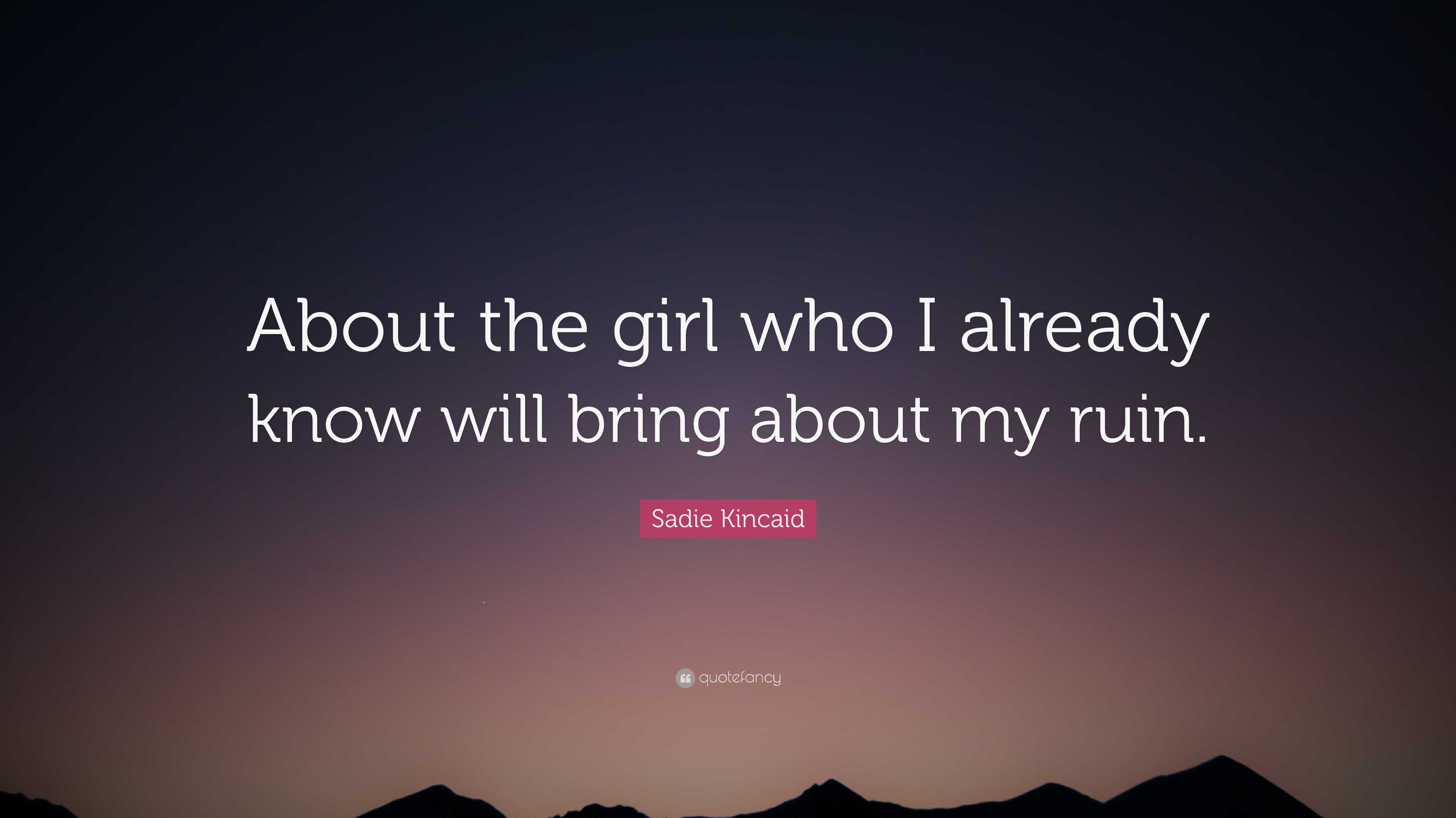 Sadie Kincaid Quote: “About the girl who I already know will bring ...