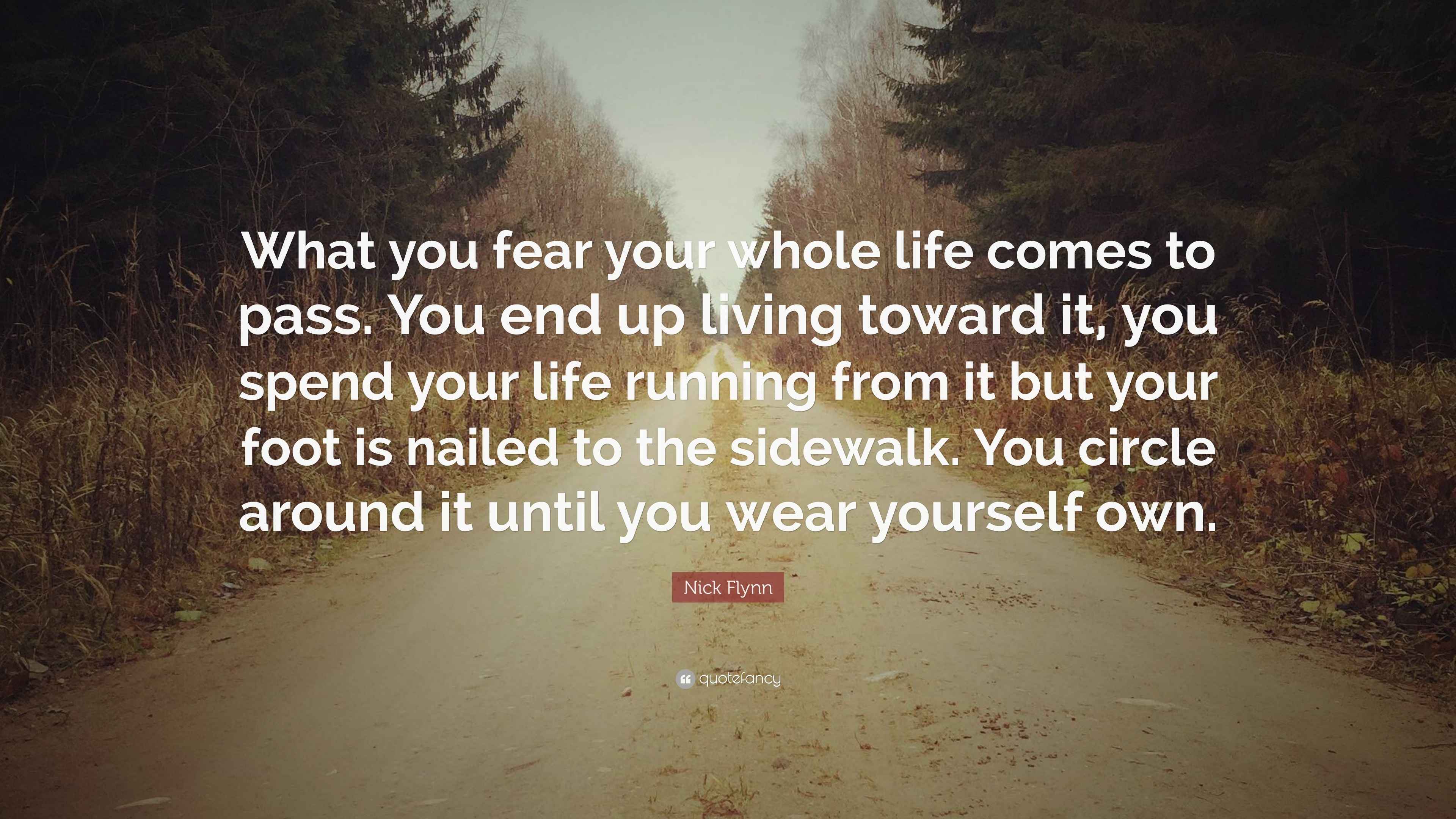 Nick Flynn Quote: “What you fear your whole life comes to pass. You end ...