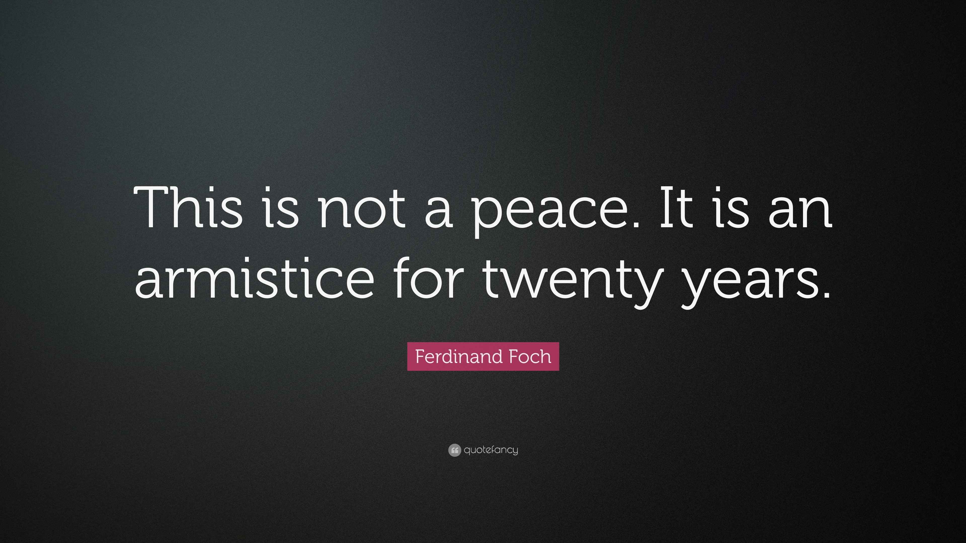 Ferdinand Foch Quote: “This is not a peace. It is an armistice for ...