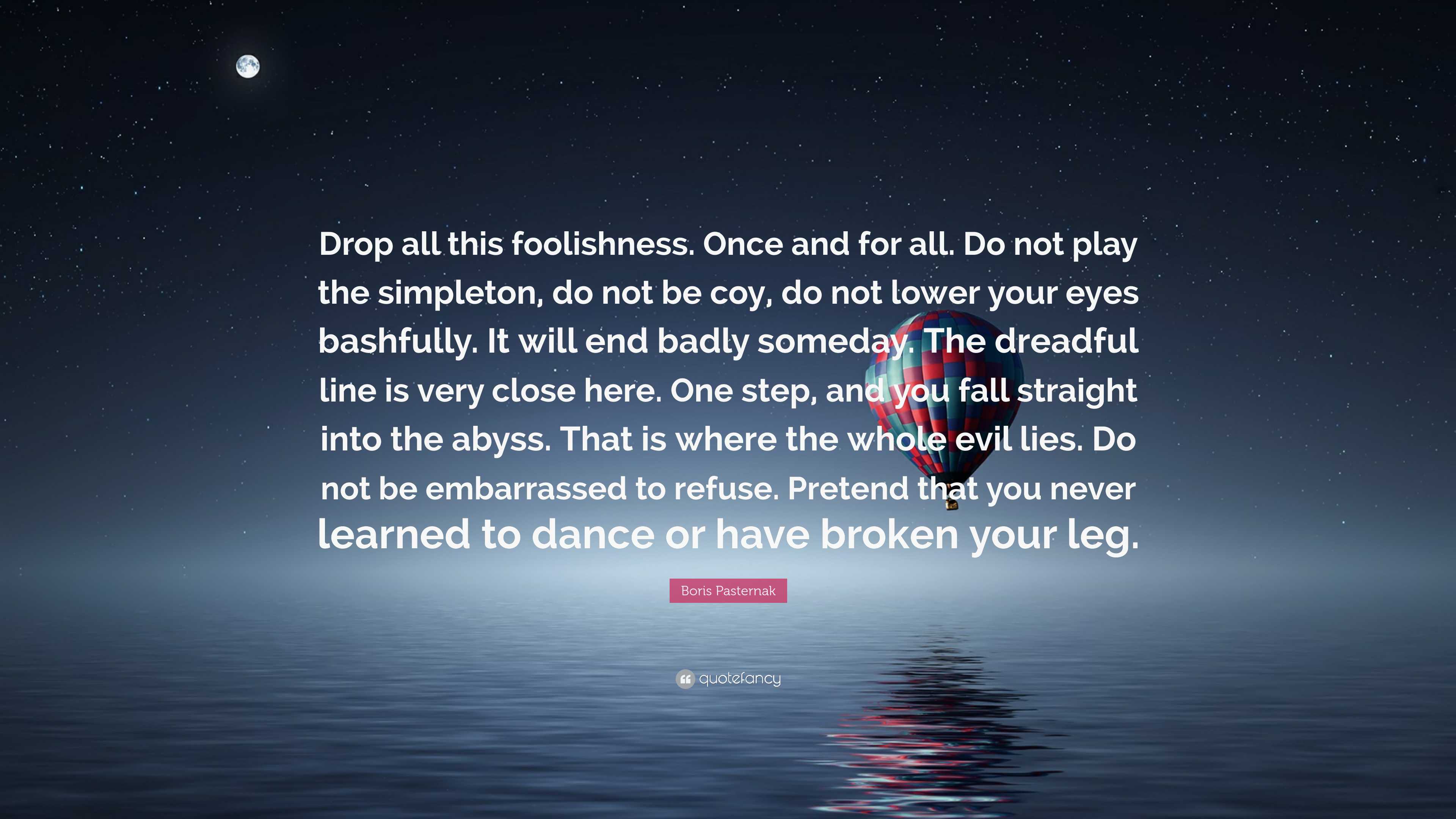 Boris Pasternak Quote: “Drop all this foolishness. Once and for all. Do ...