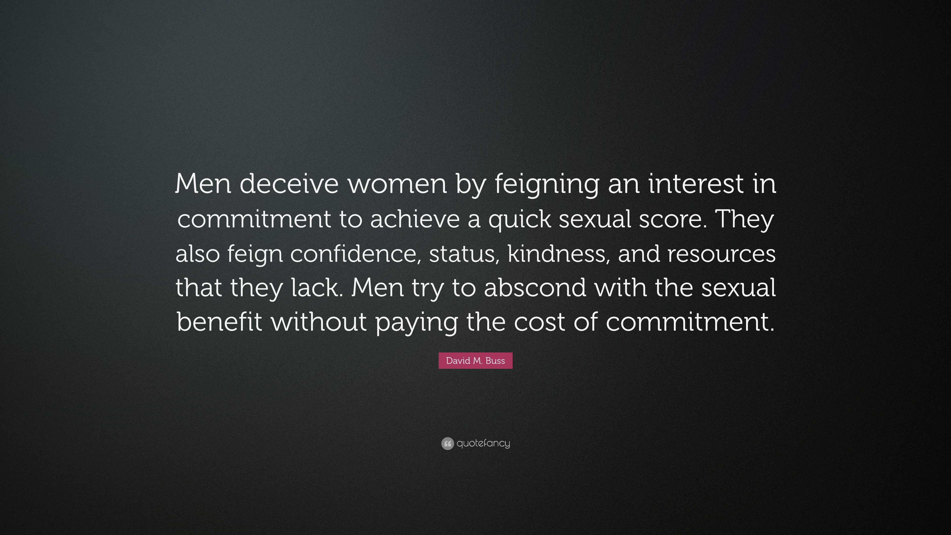 David M. Buss Quote: “Men deceive women by feigning an interest in ...
