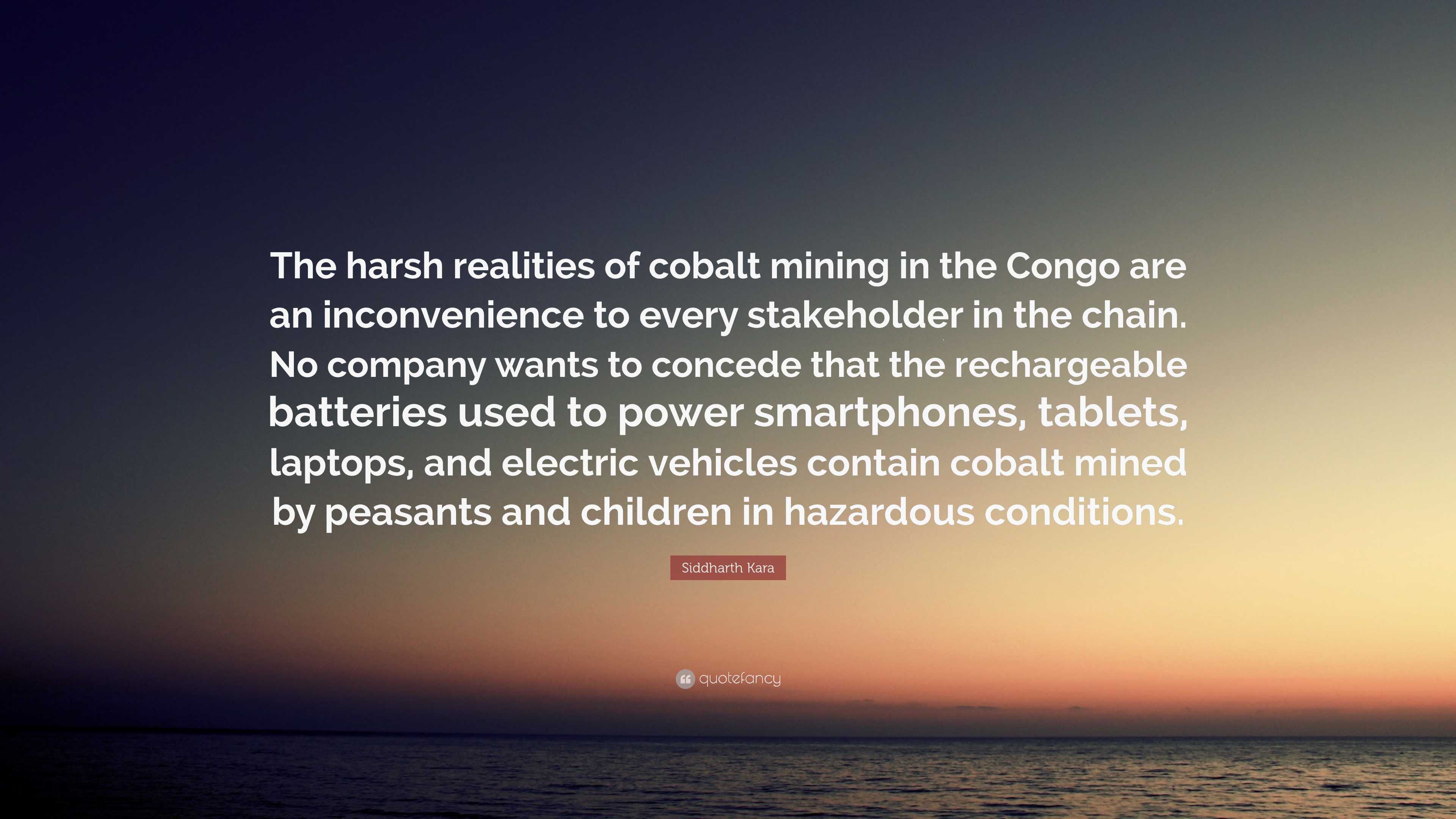 Siddharth Kara Quote: “The harsh realities of cobalt mining in the ...