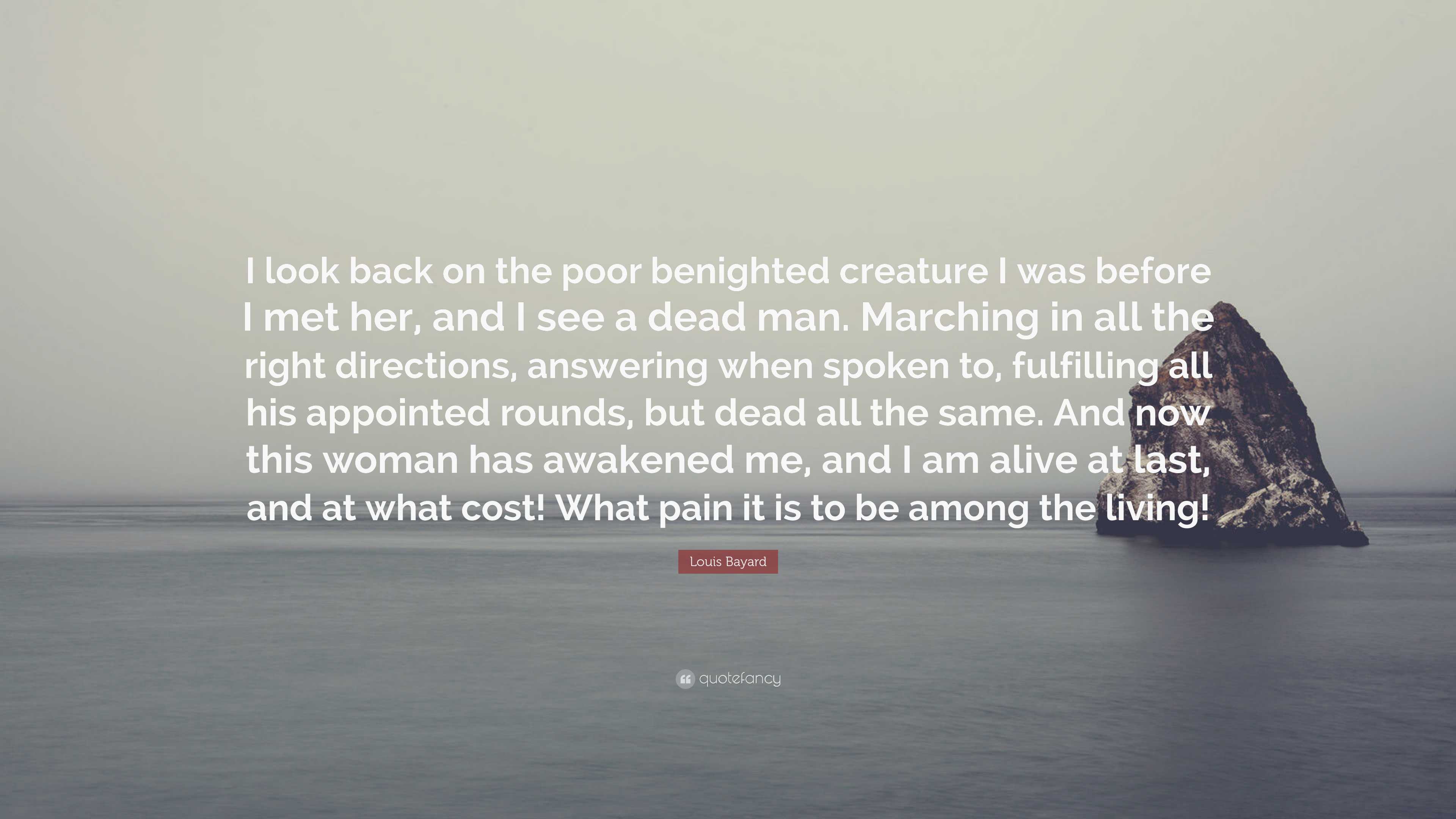 Louis Bayard Quote: “I look back on the poor benighted creature I was ...