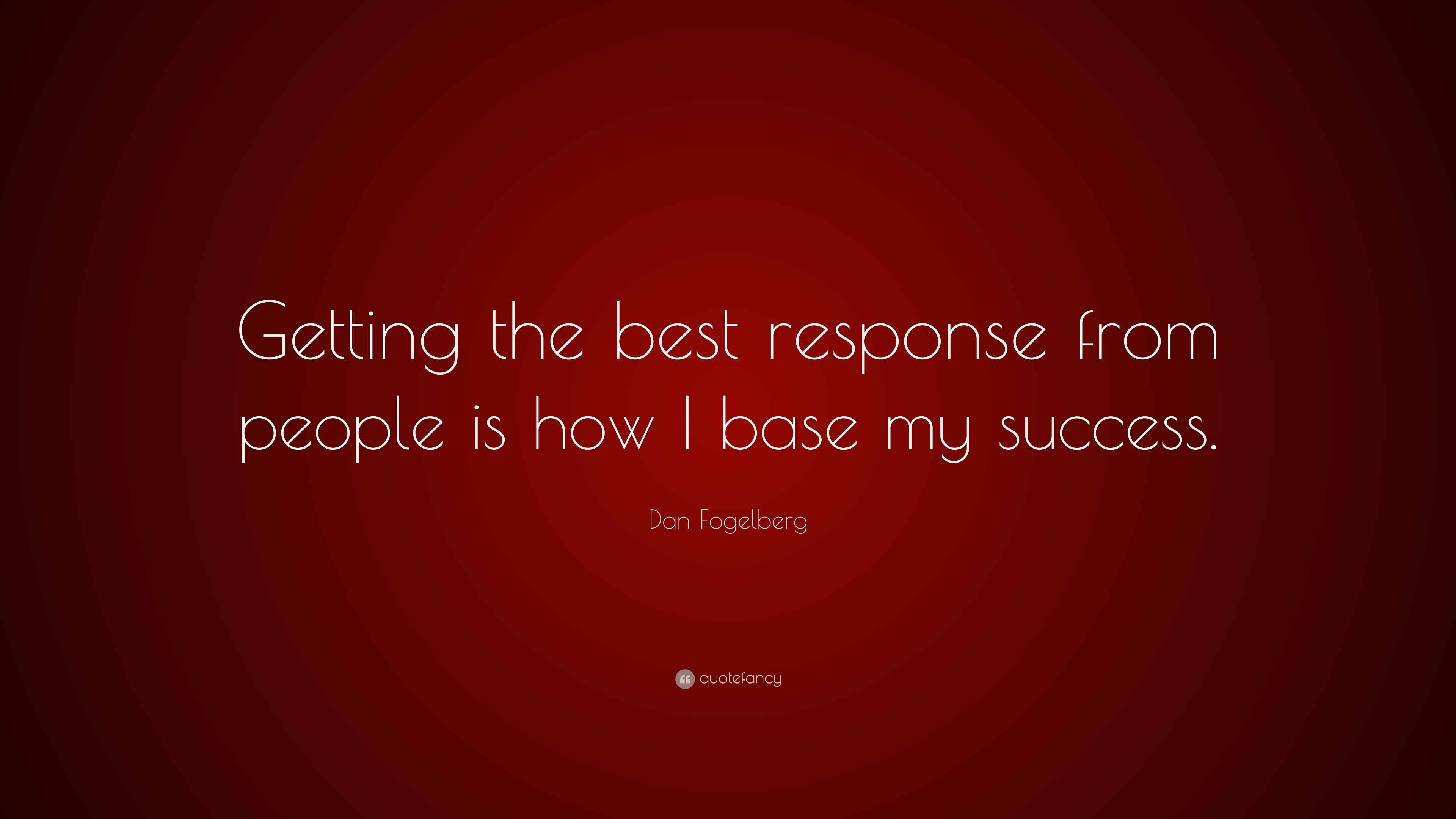 Dan Fogelberg Quote: “Getting the best response from people is how I ...