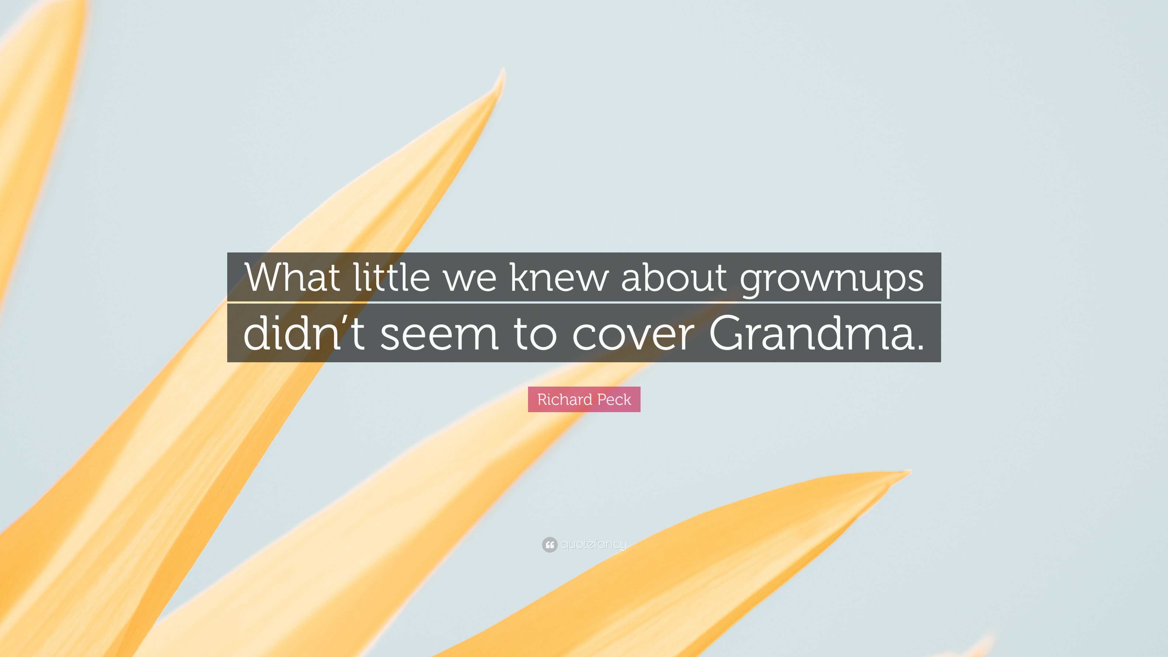 Richard Peck Quote: “What little we knew about grownups didn’t seem to ...
