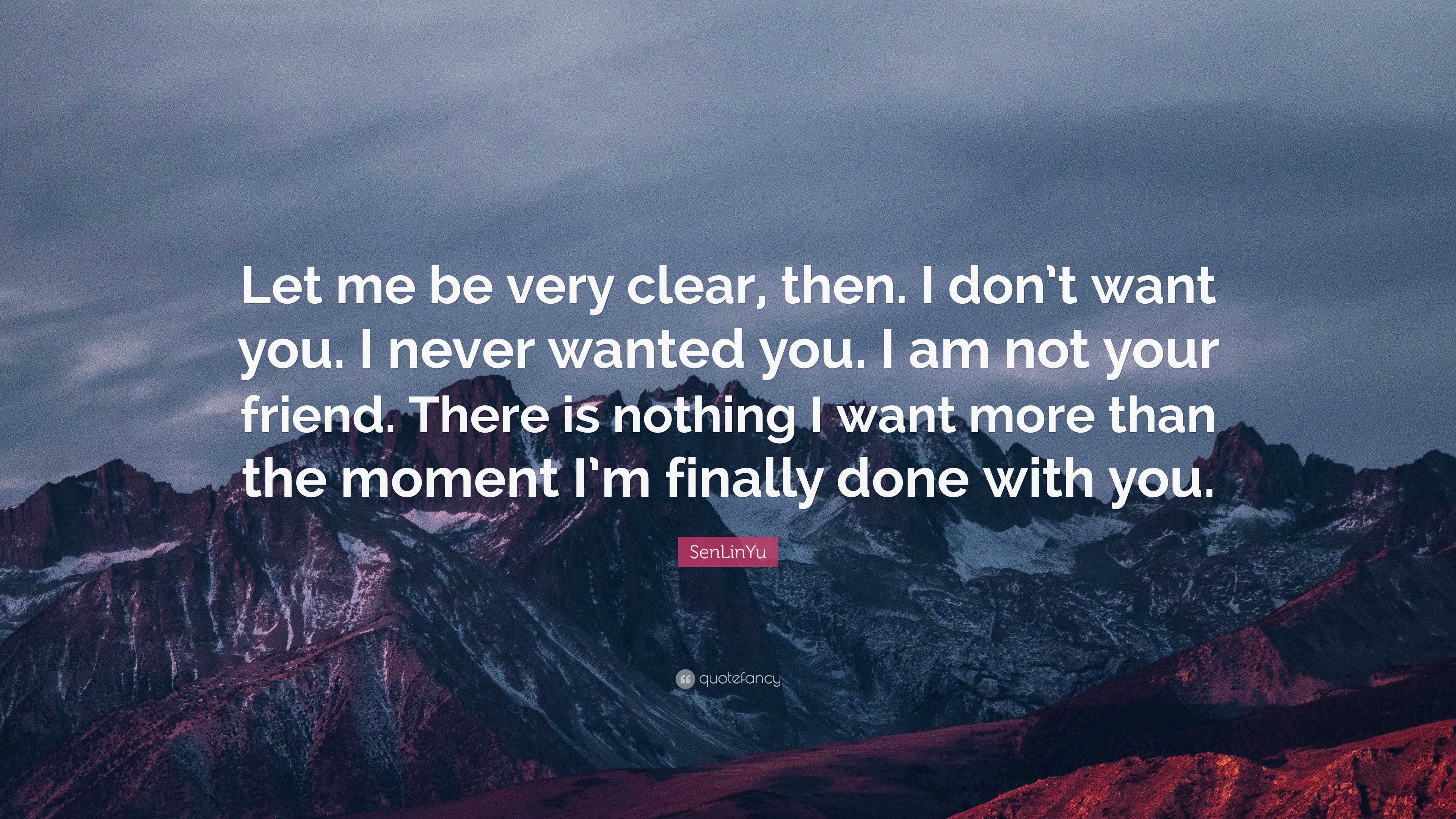 SenLinYu Quote: “Let me be very clear, then. I don’t want you. I never ...