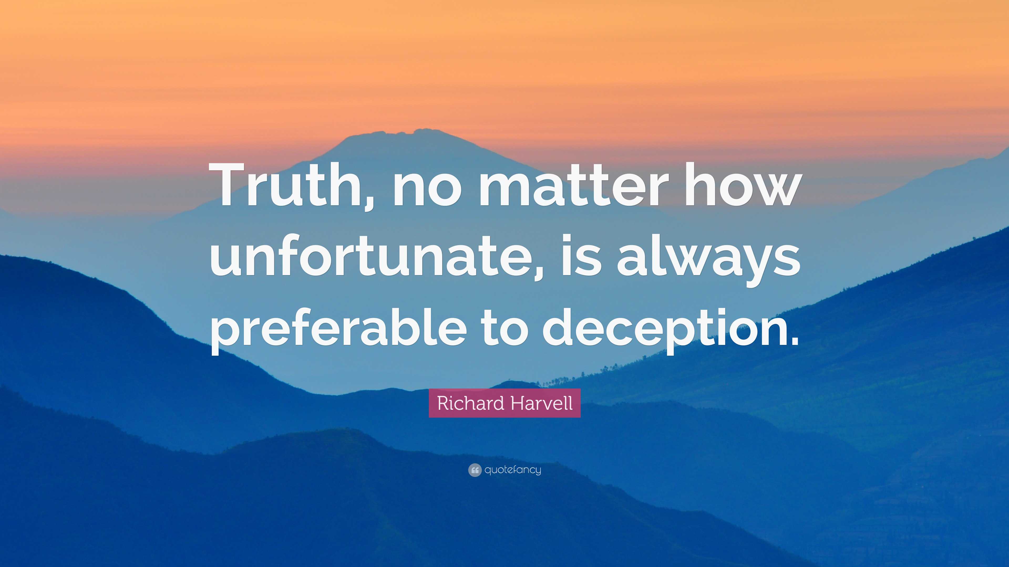Richard Harvell Quote: “Truth, no matter how unfortunate, is always ...