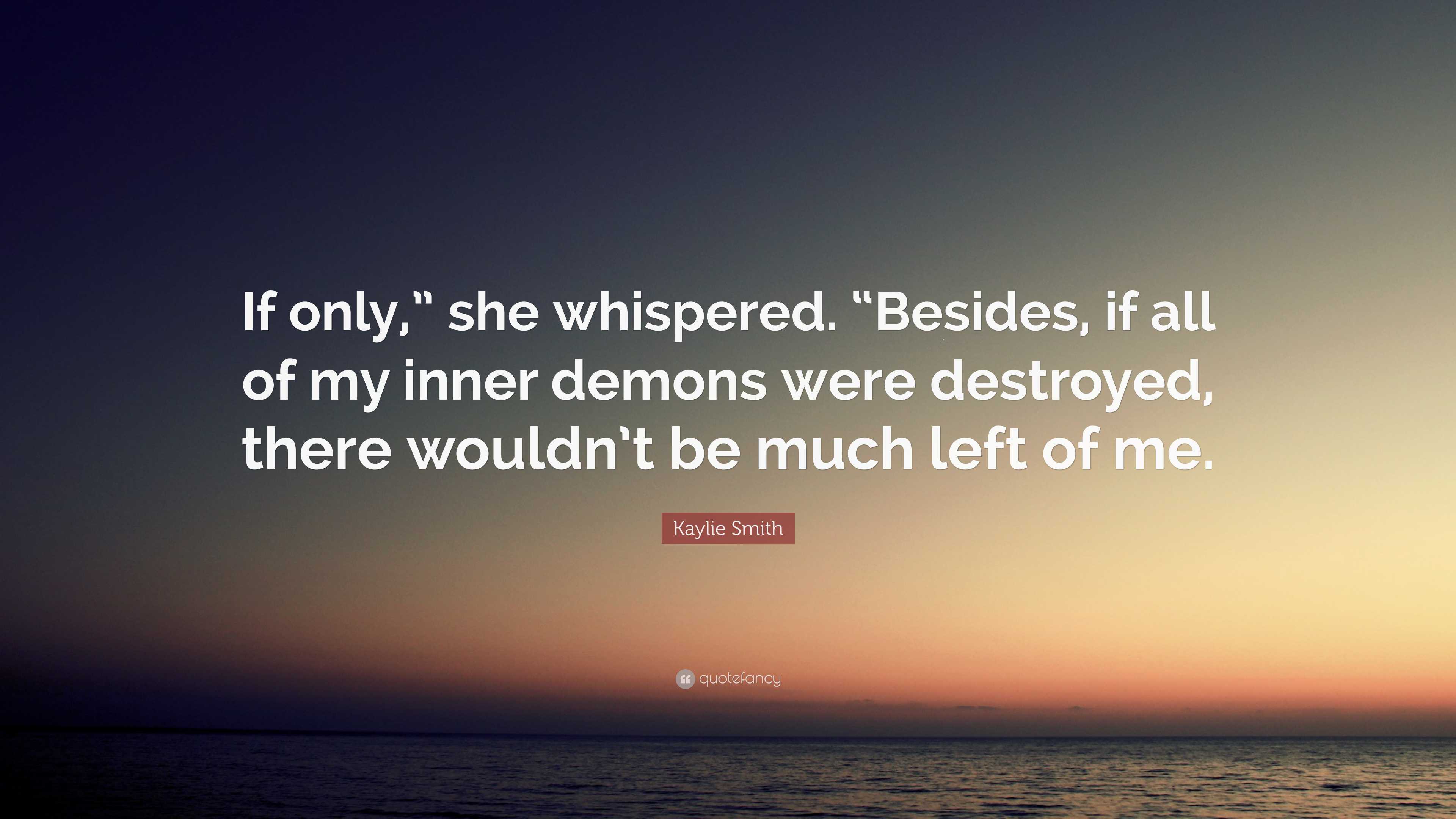 Kaylie Smith Quote: “If only,” she whispered. “Besides, if all of my ...