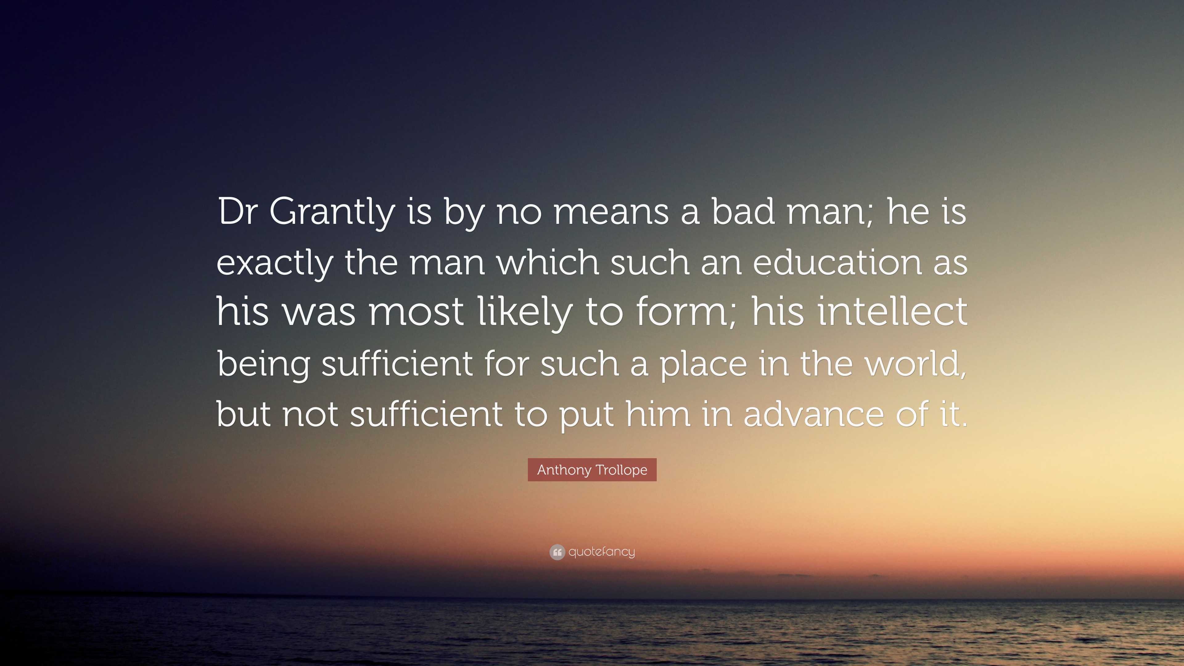 Anthony Trollope Quote: “Dr Grantly is by no means a bad man; he is ...