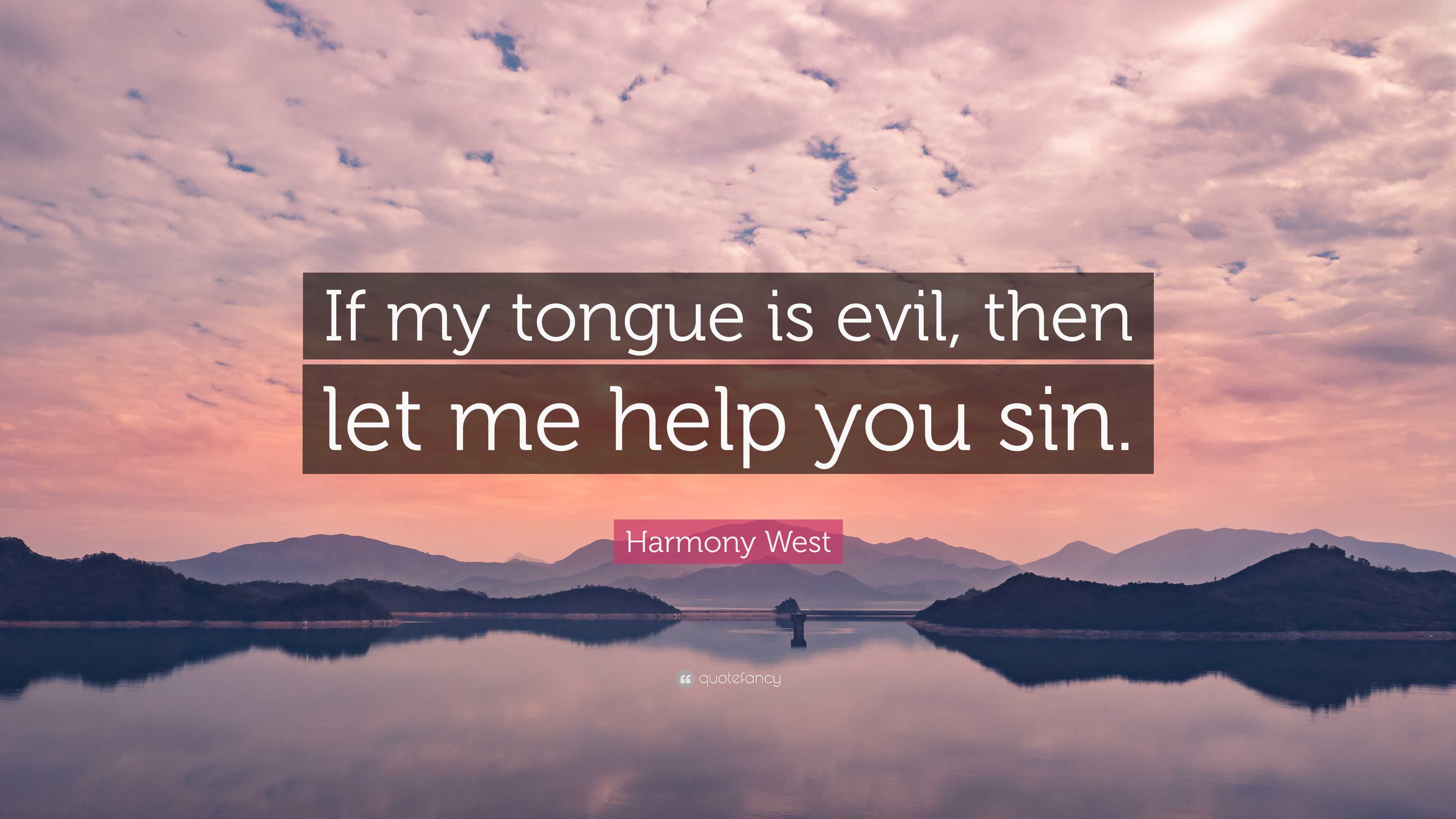 Harmony West Quote: “If my tongue is evil, then let me help you sin.”