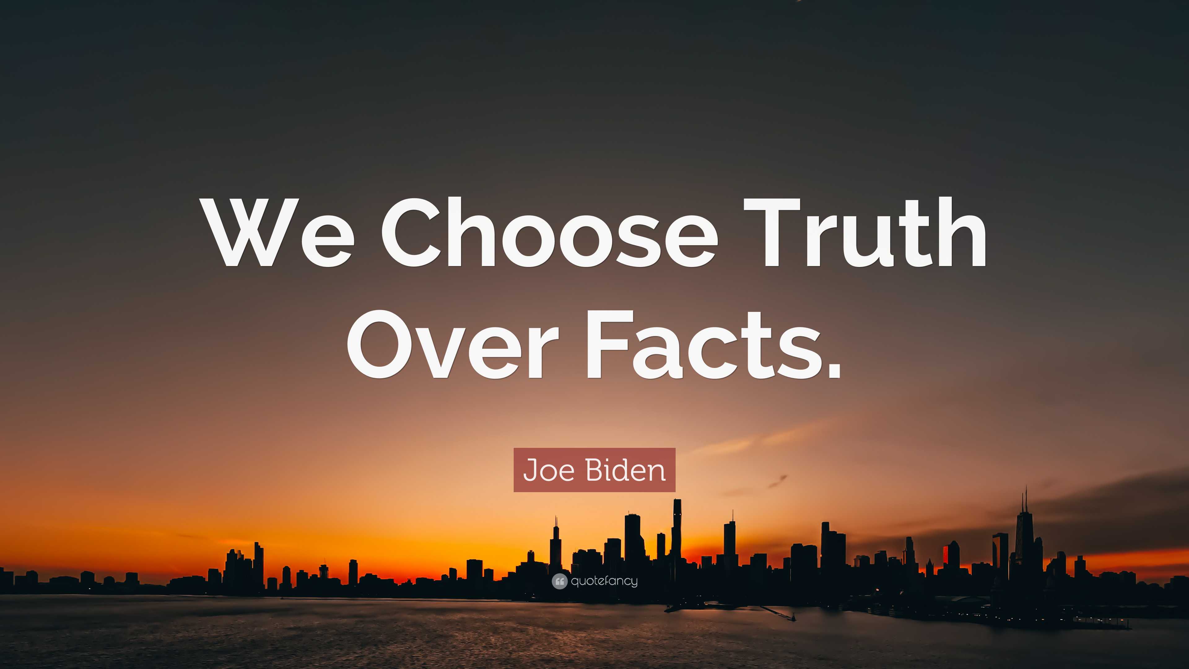 Joe Biden Quote: “We Choose Truth Over Facts.”