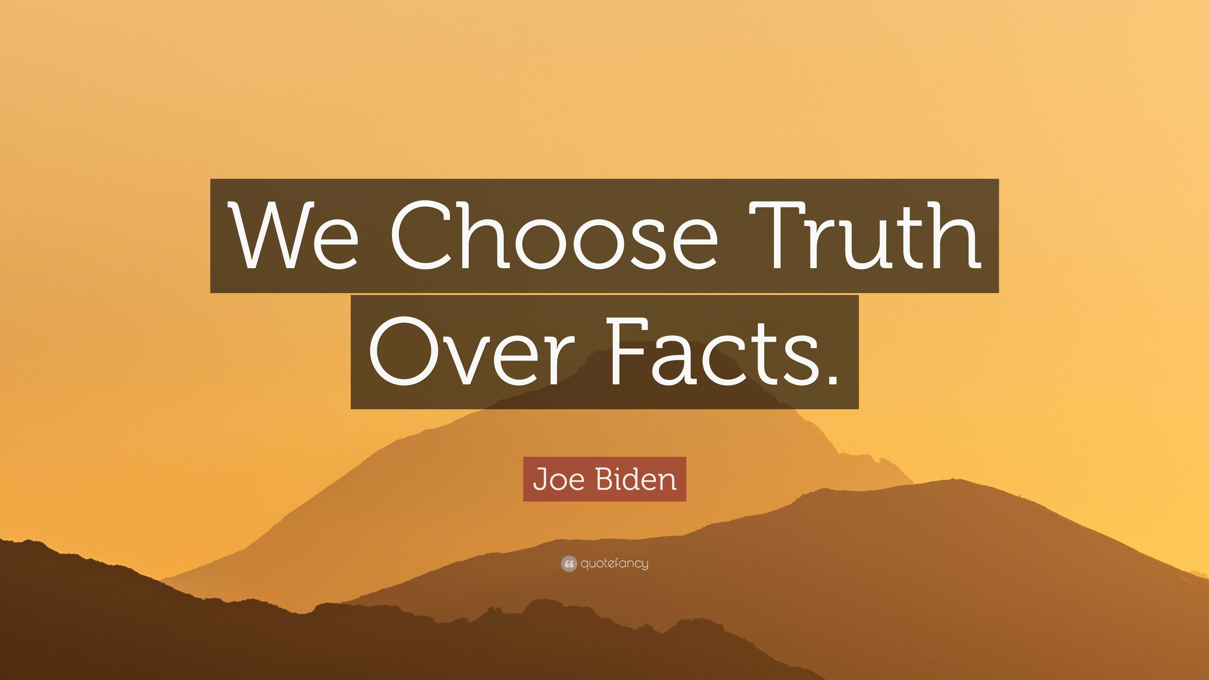Joe Biden Quote: “We Choose Truth Over Facts.”