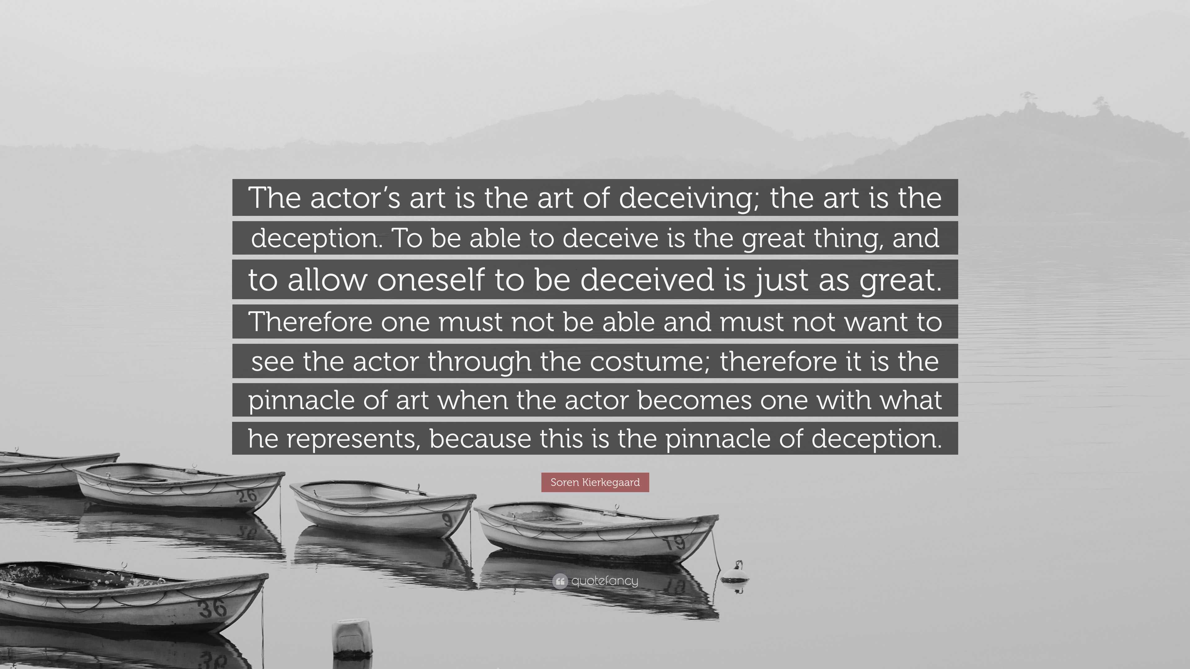 Soren Kierkegaard Quote: “The actor’s art is the art of deceiving; the ...