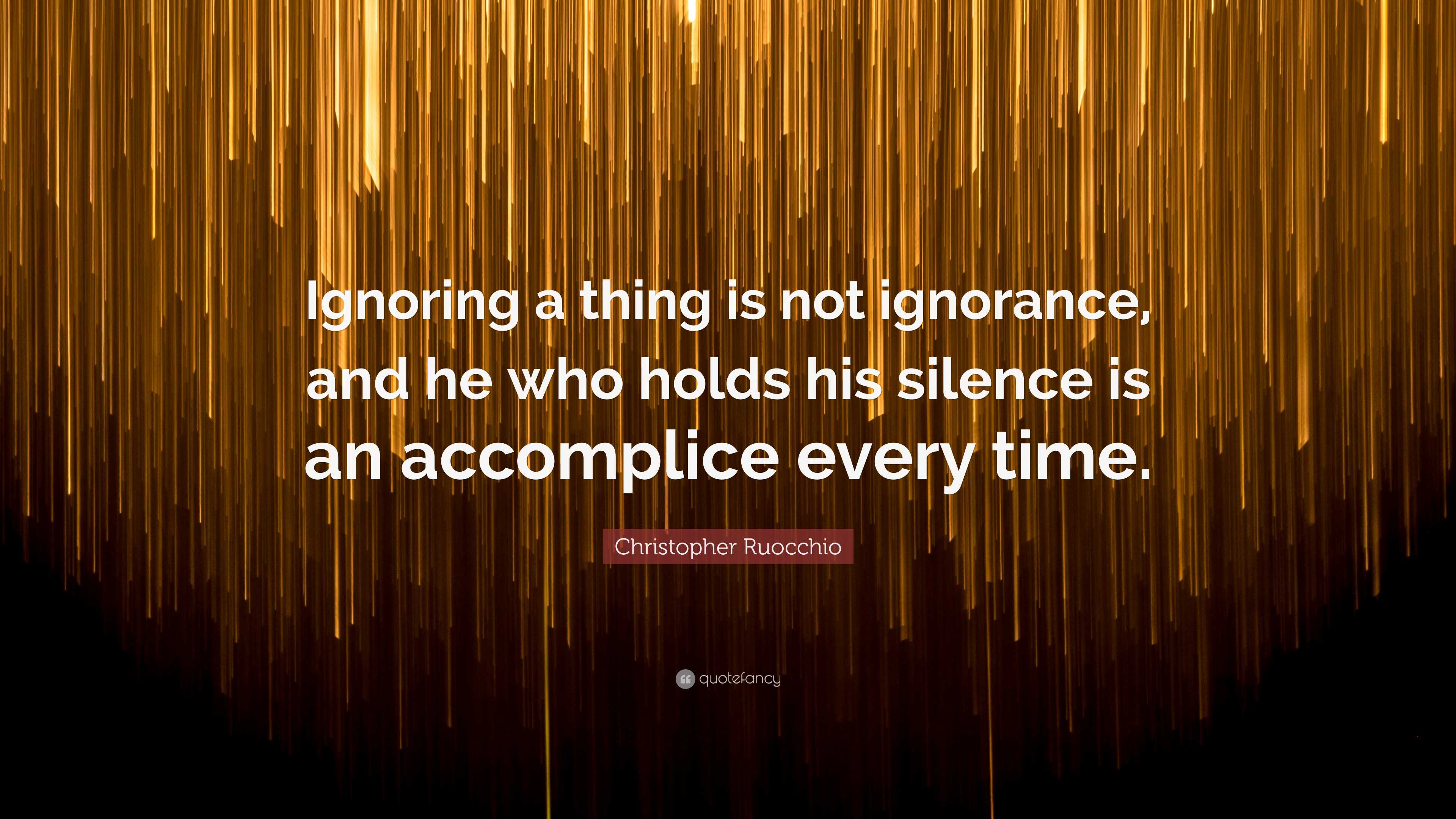 Christopher Ruocchio Quote: “Ignoring a thing is not ignorance, and he ...