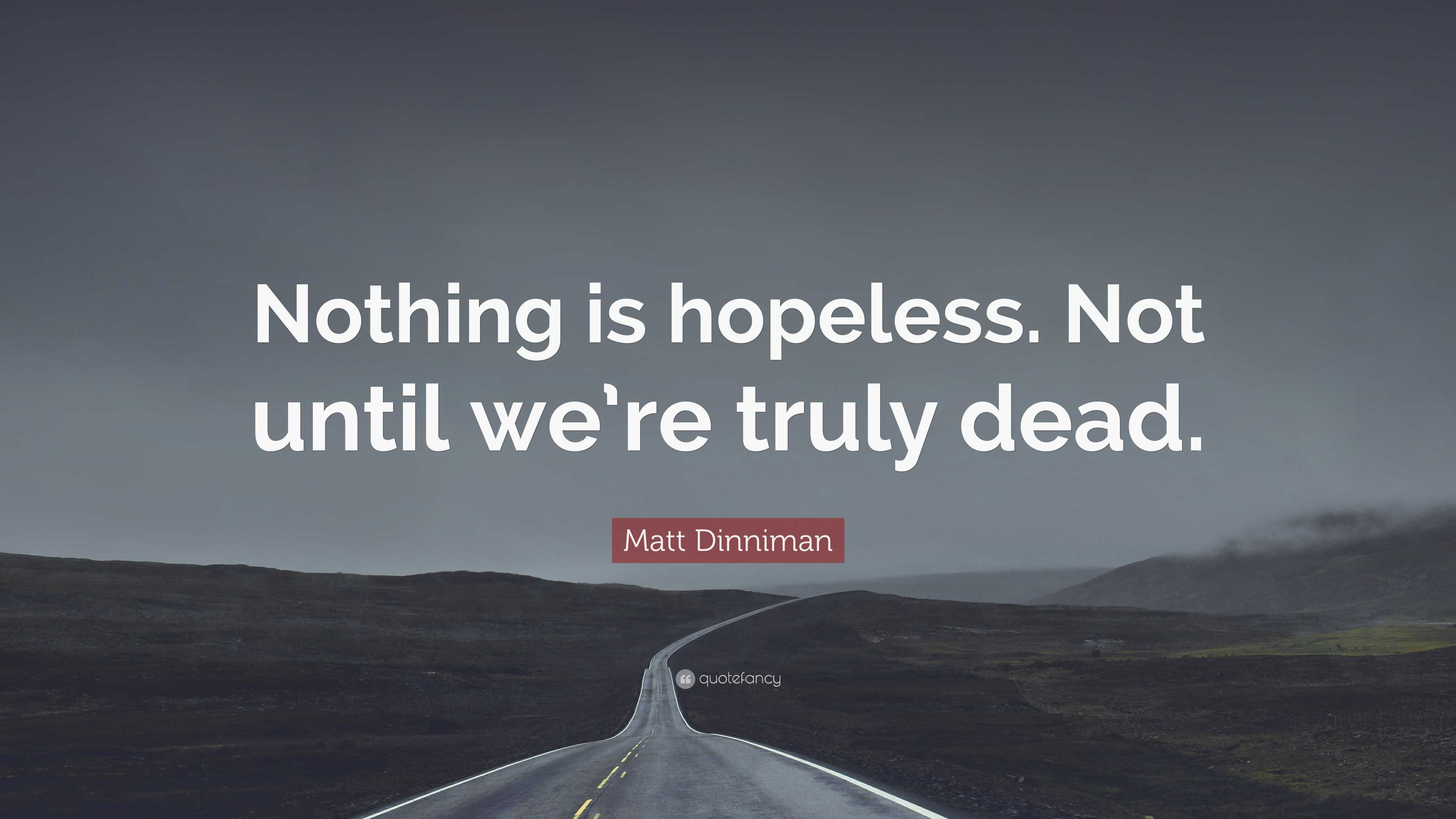 Matt Dinniman Quote: “Nothing is hopeless. Not until we’re truly dead.”