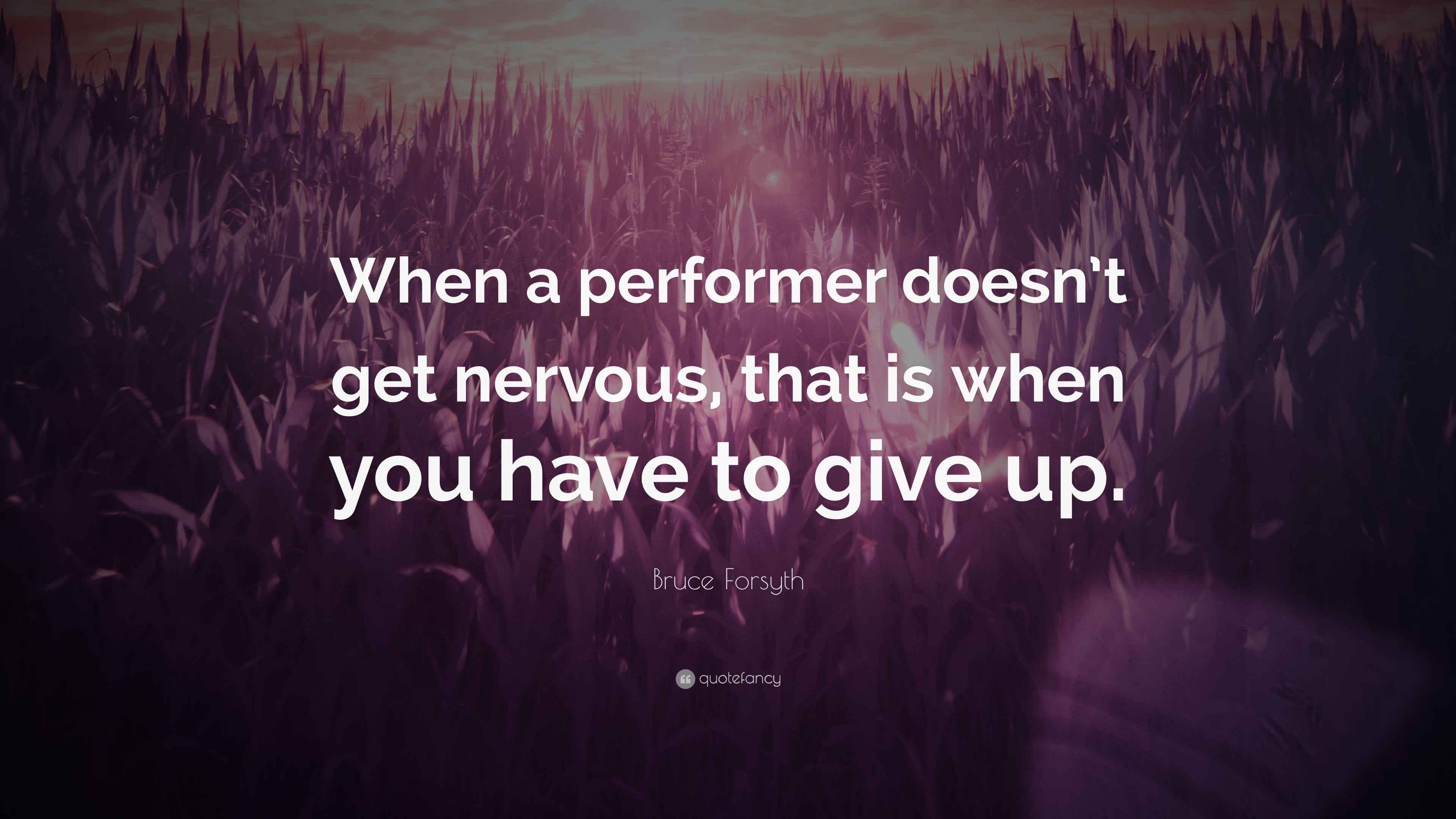 Bruce Forsyth Quote: “When a performer doesn’t get nervous, that is ...