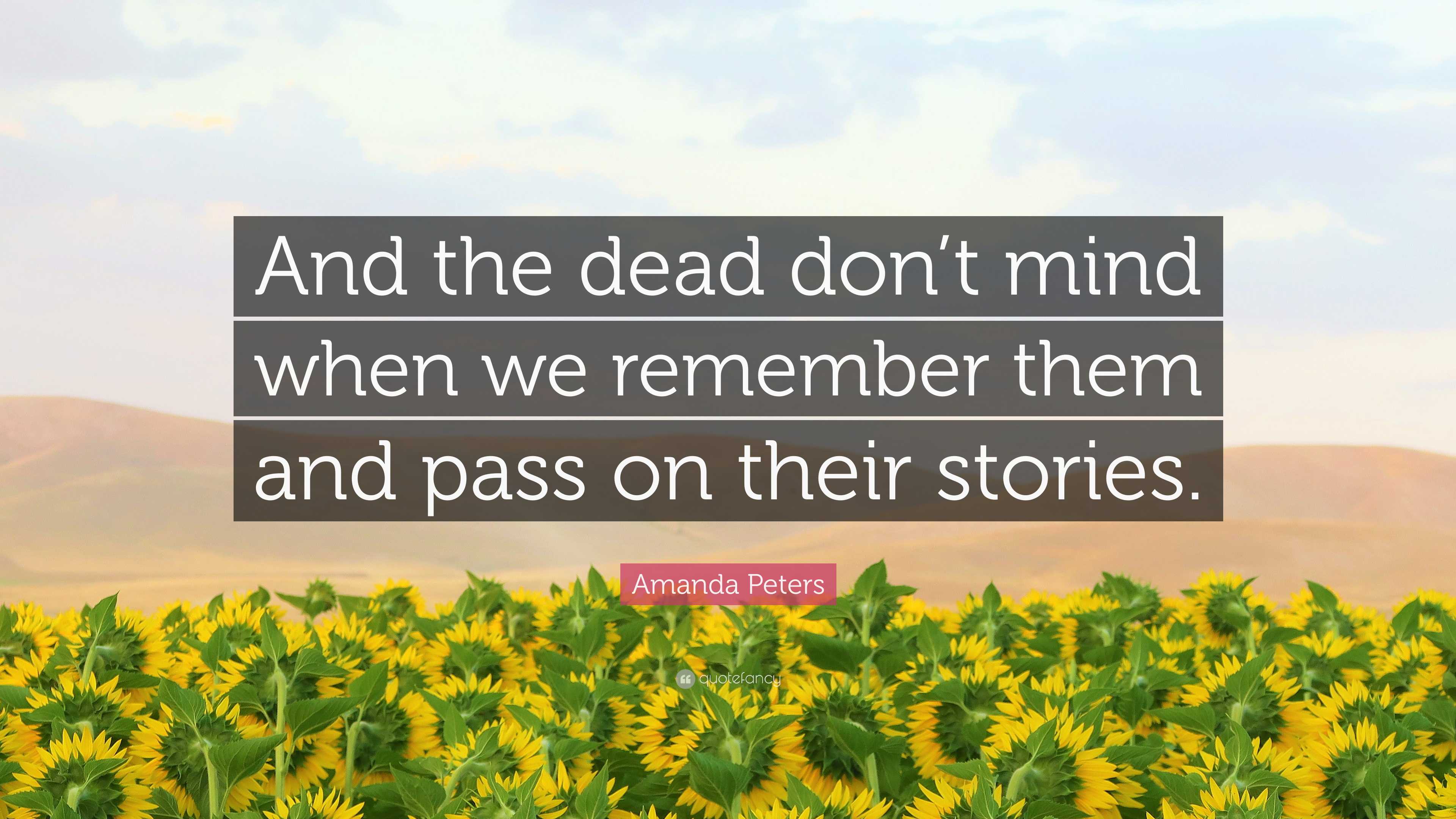 Amanda Peters Quote: “And the dead don’t mind when we remember them and ...