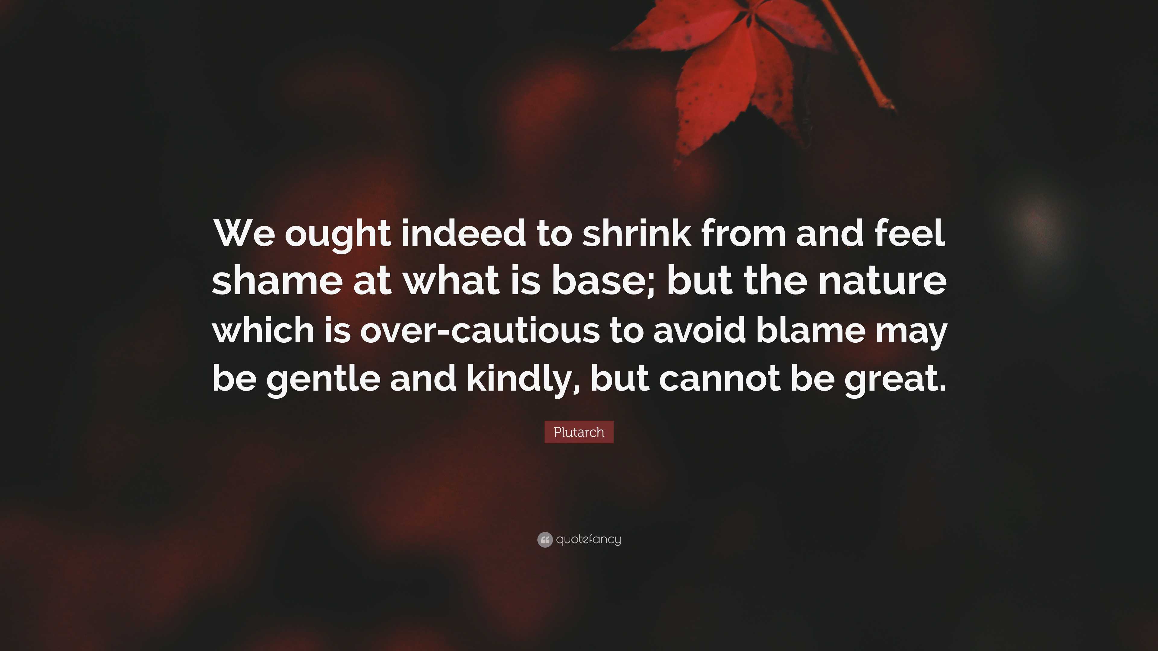 Plutarch Quote: “We ought indeed to shrink from and feel shame at what ...