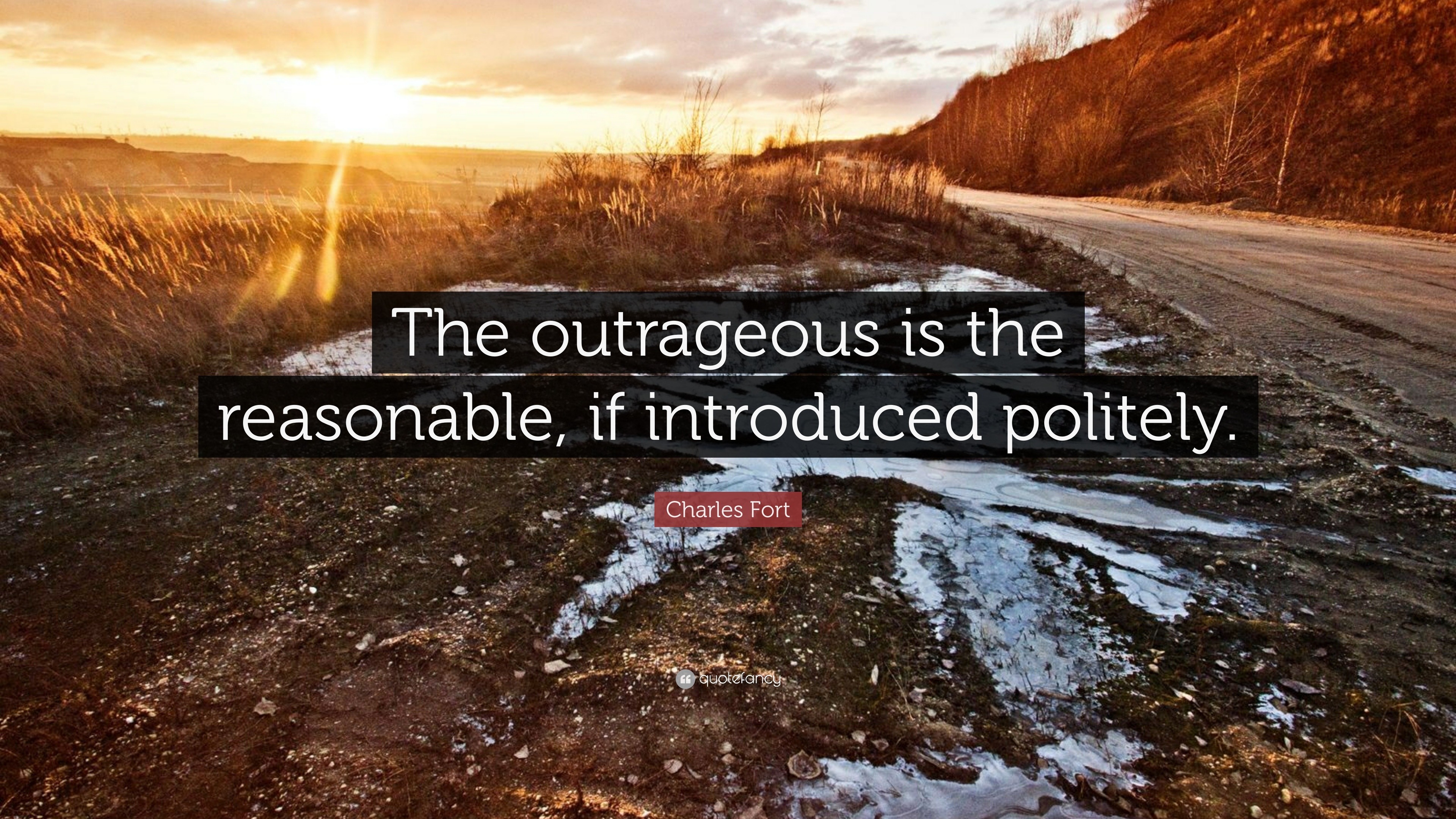 Charles Fort Quote: “The outrageous is the reasonable, if introduced ...
