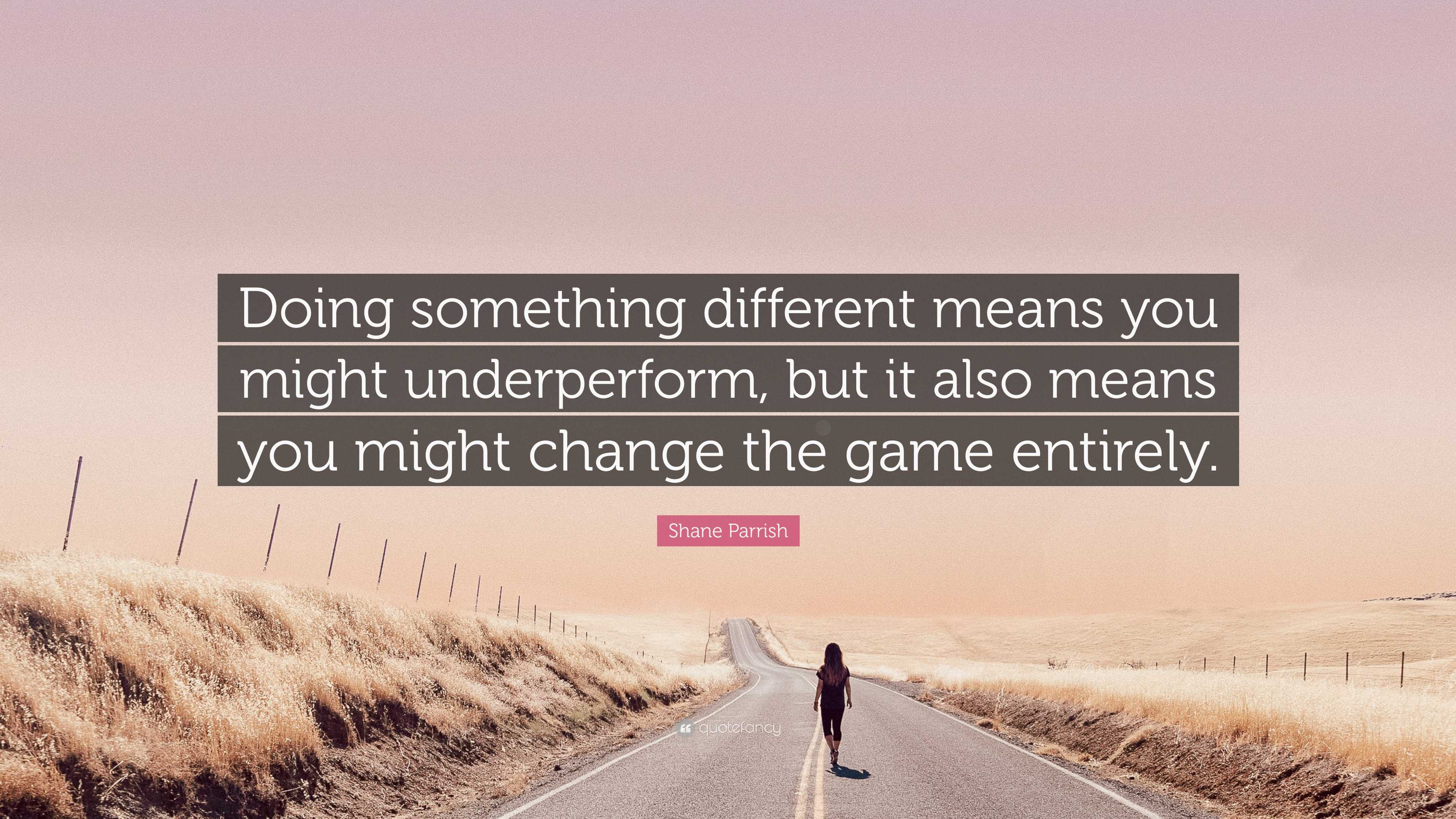Shane Parrish Quote: “Doing something different means you might ...