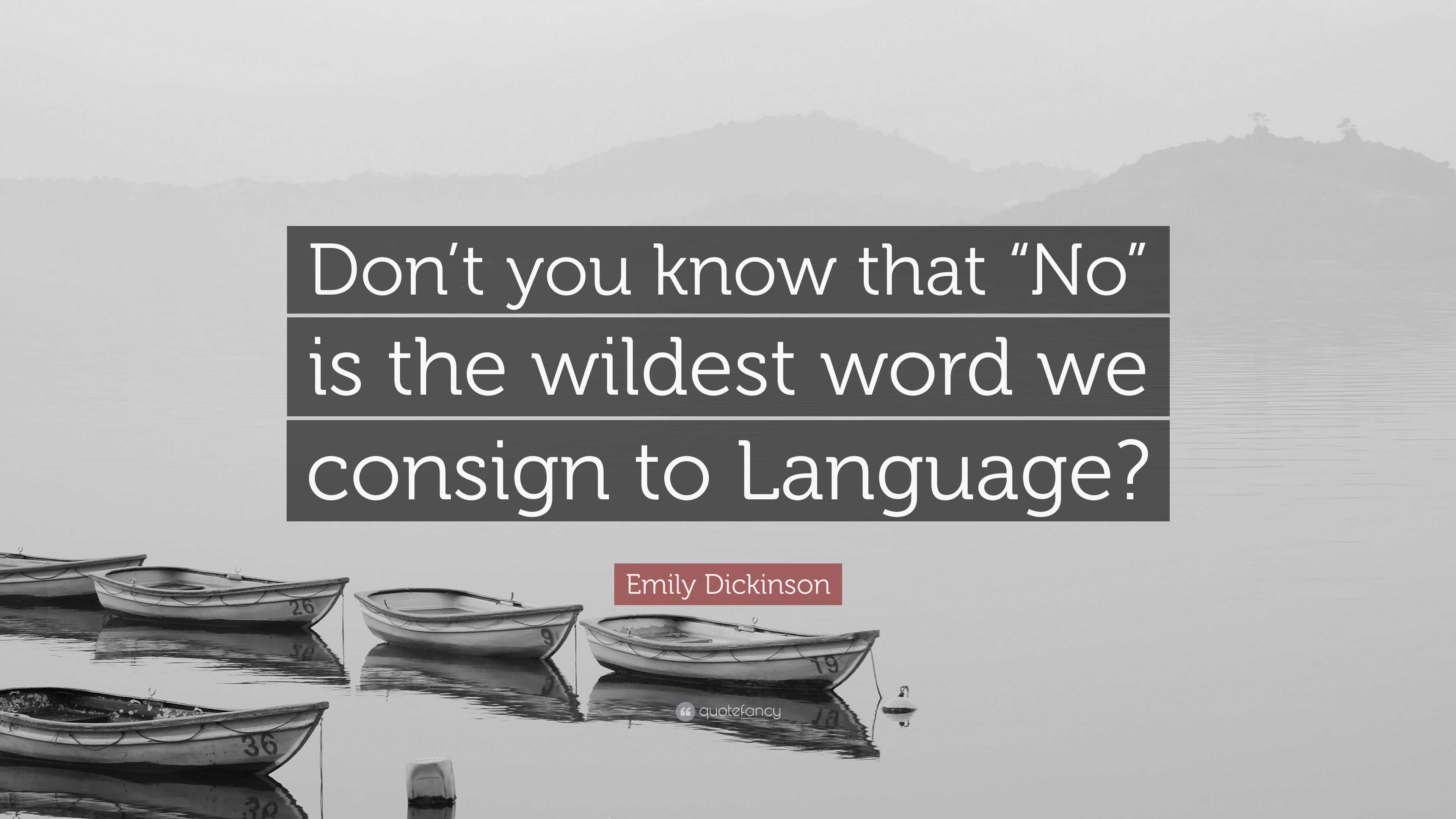 Emily Dickinson Quote: “Don’t you know that “No” is the wildest word we ...