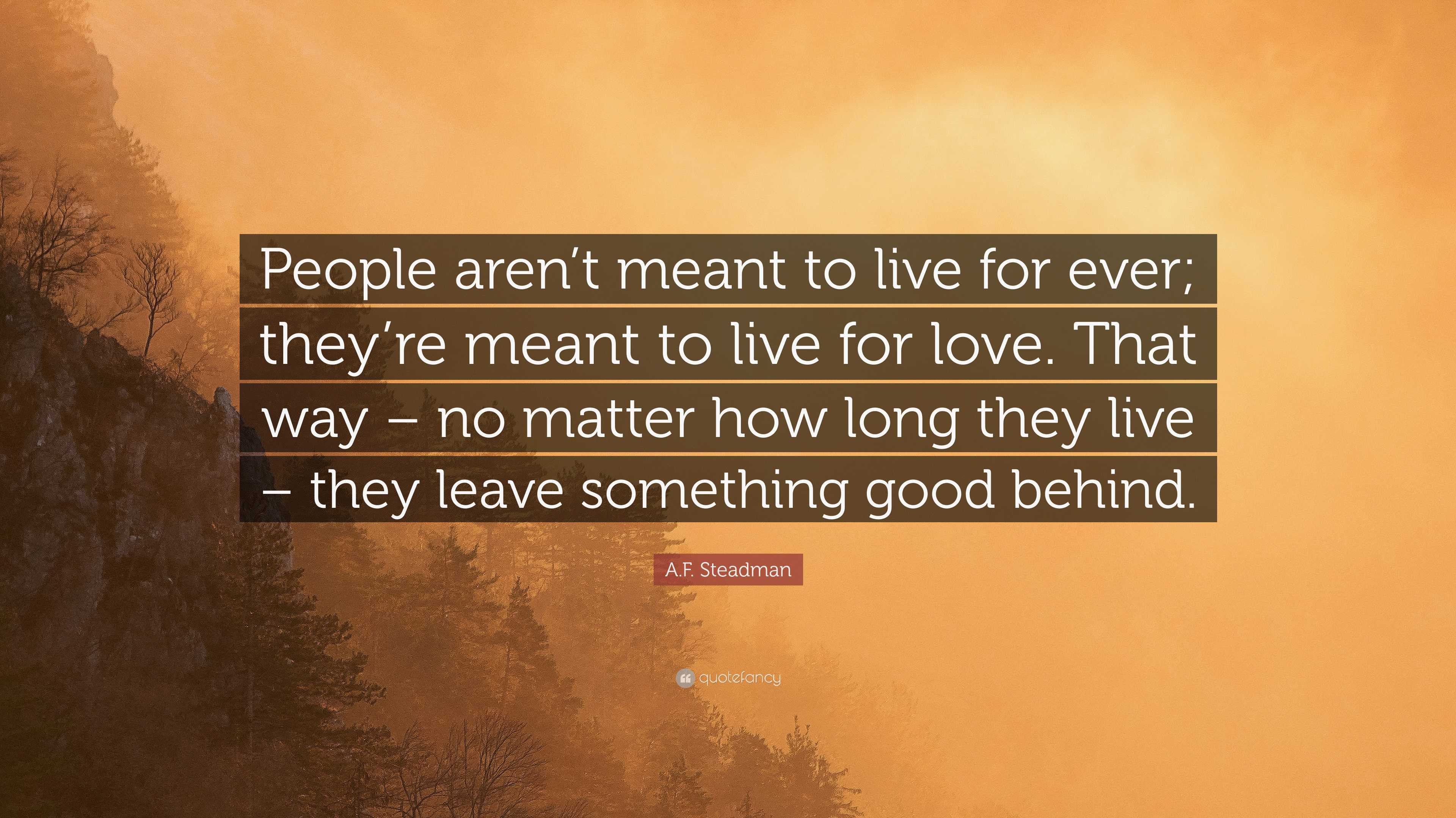 A.F. Steadman Quote: “People aren’t meant to live for ever; they’re ...