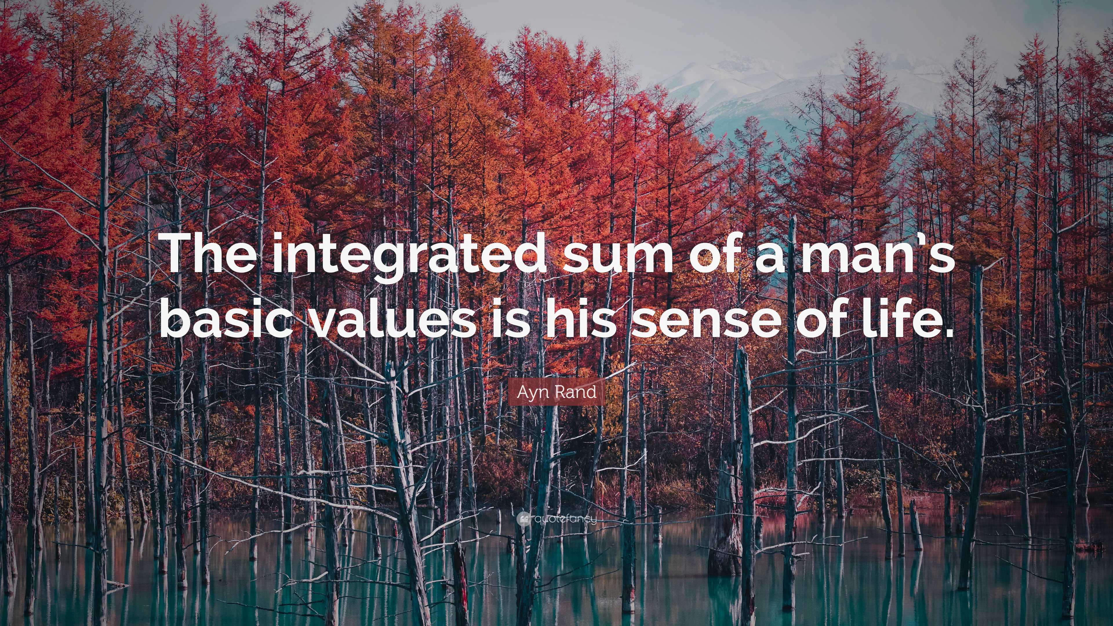 Ayn Rand Quote: “The integrated sum of a man’s basic values is his ...