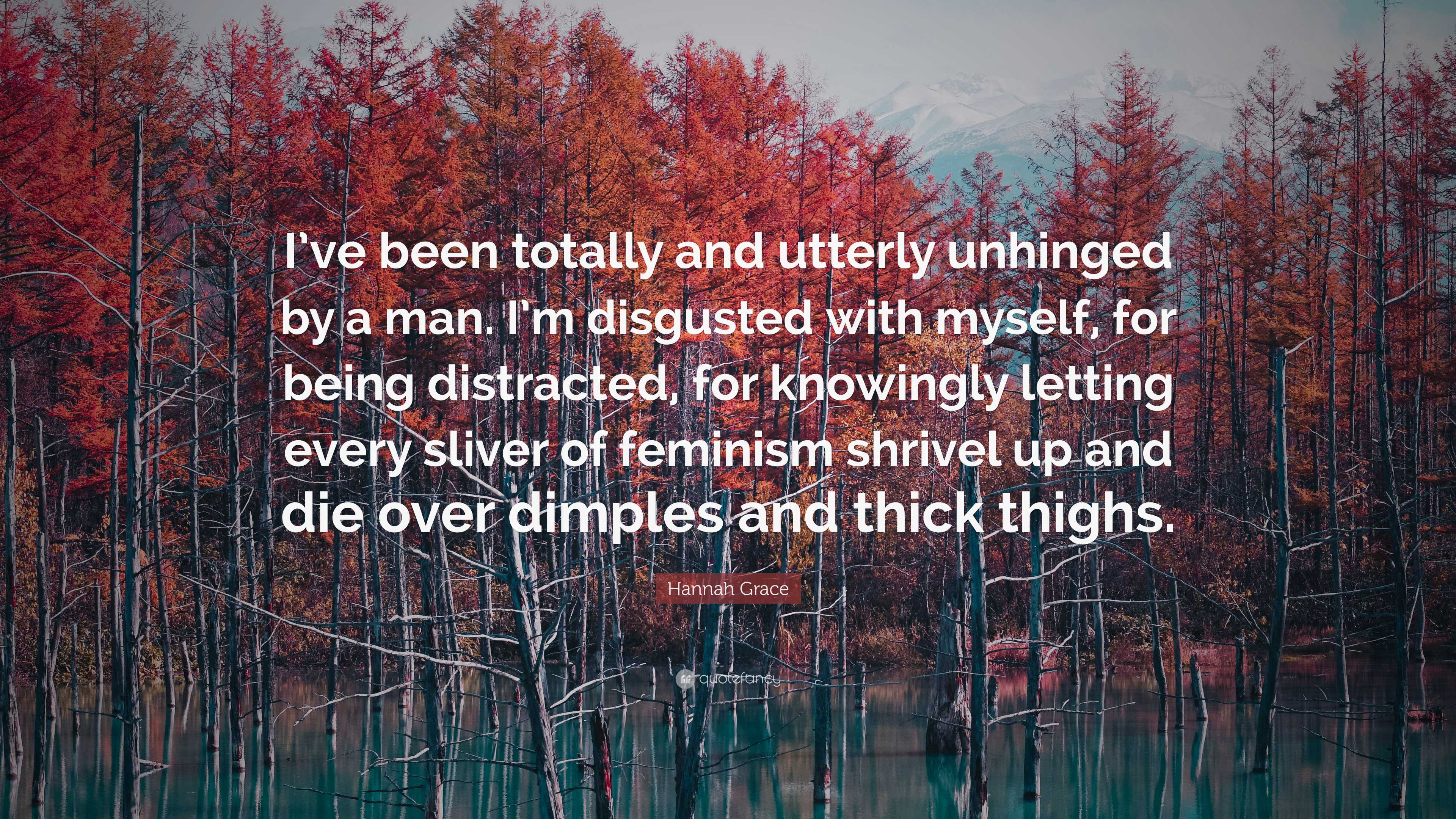 Hannah Grace Quote: “I’ve been totally and utterly unhinged by a man. I ...