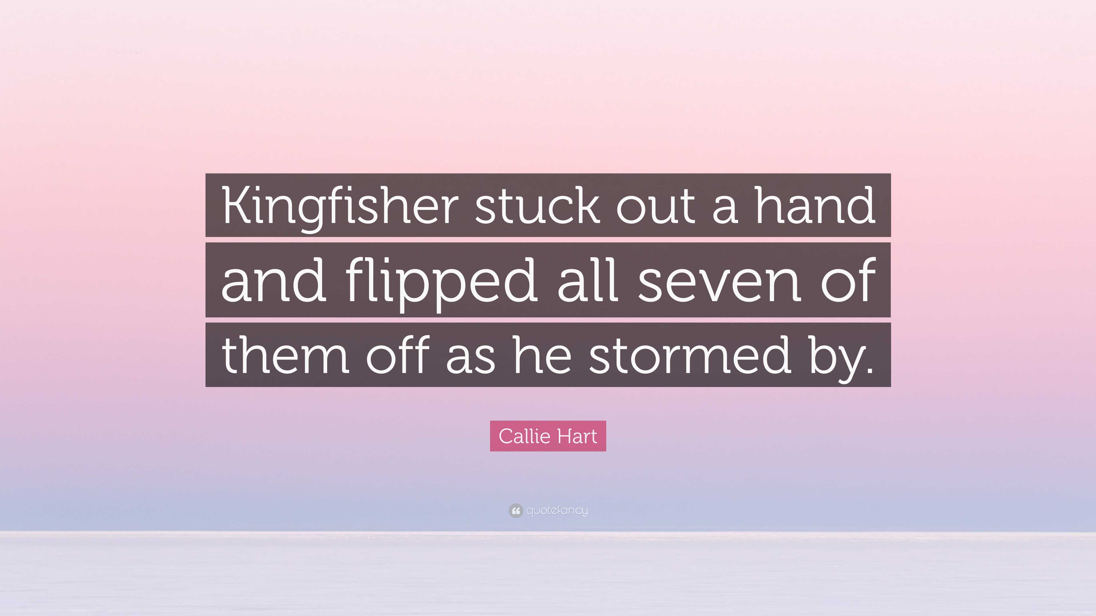 Callie Hart Quote: “Kingfisher stuck out a hand and flipped all seven ...