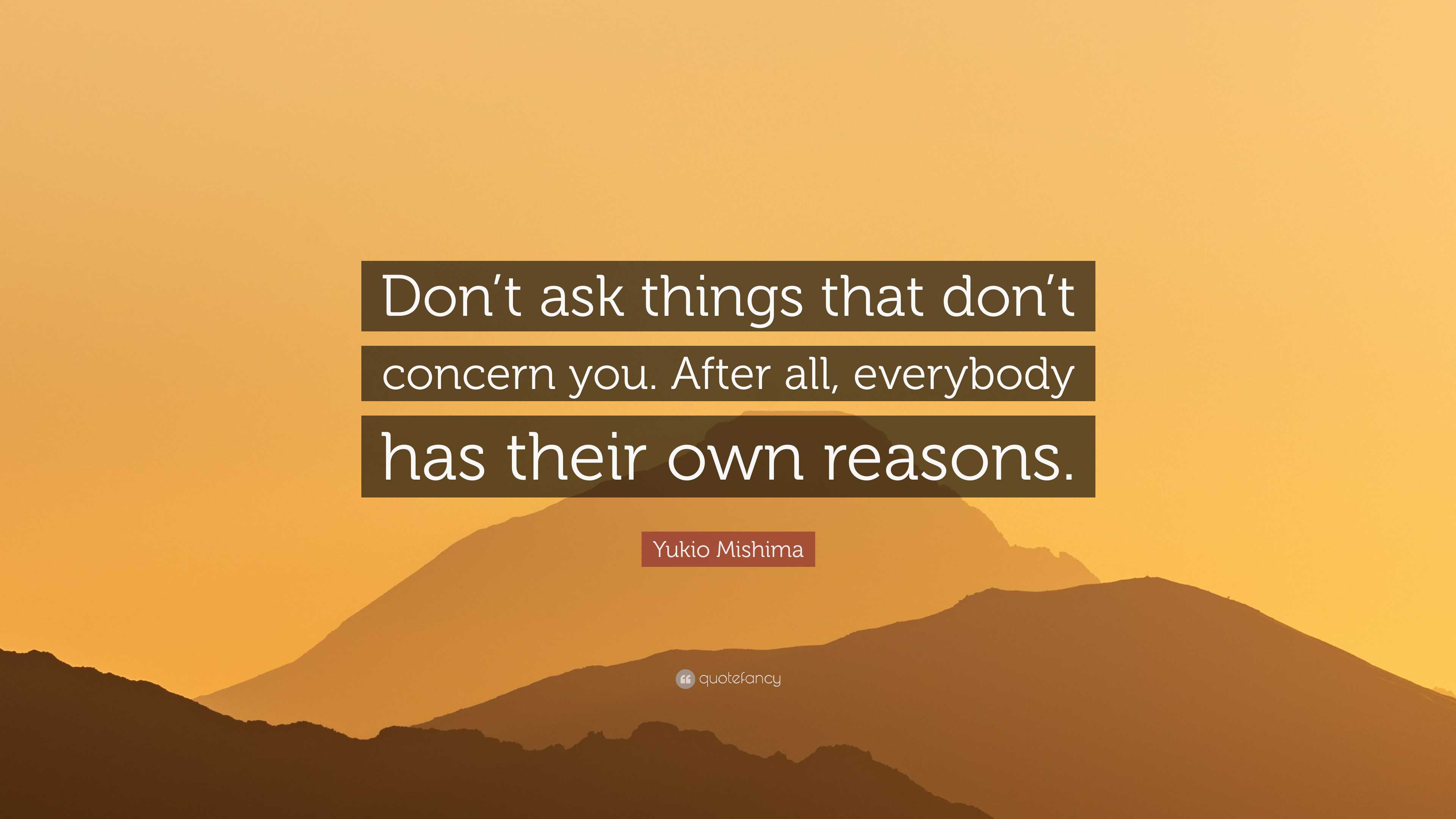 Yukio Mishima Quote: “Don’t ask things that don’t concern you. After ...