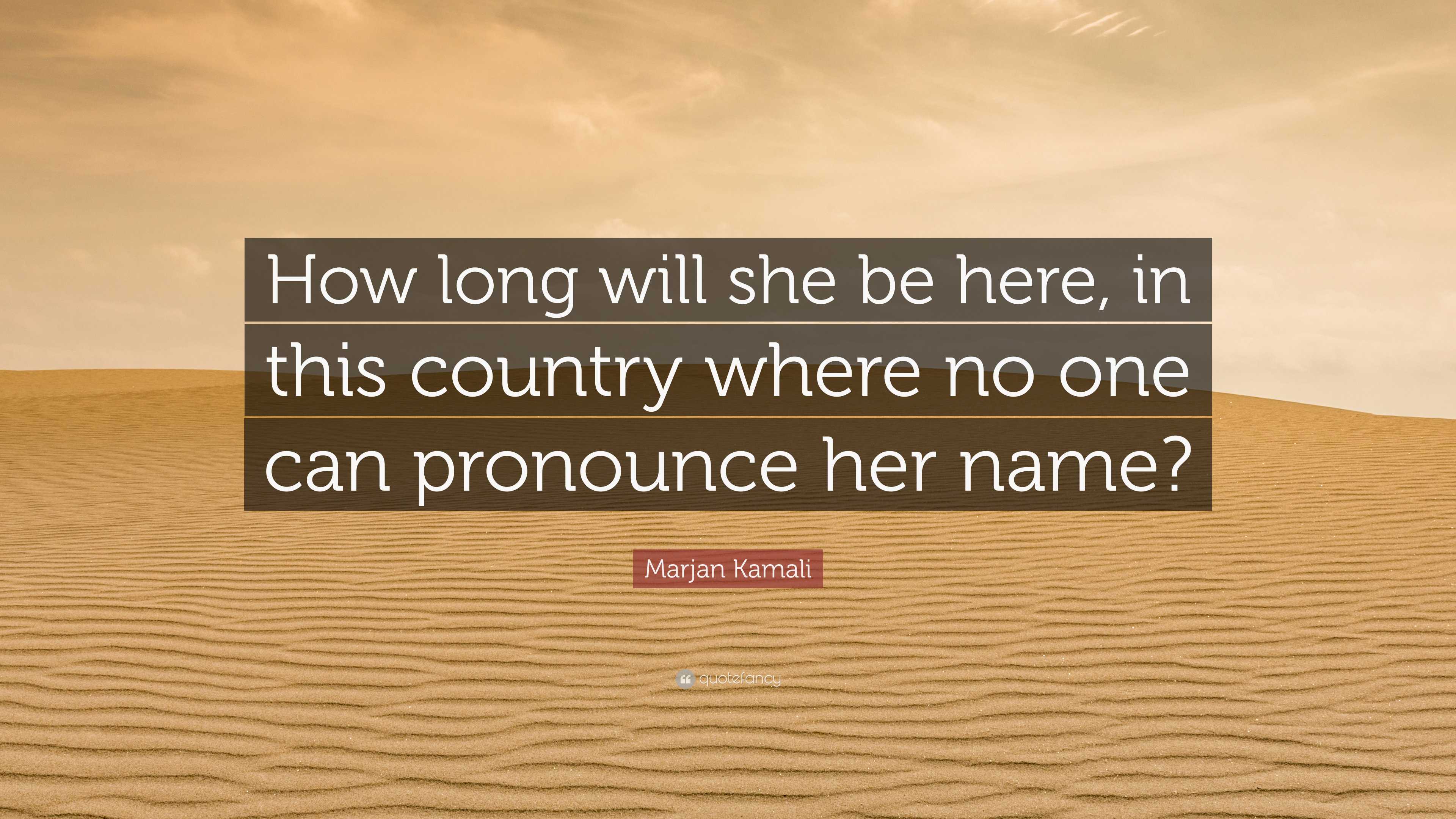 Marjan Kamali Quote: “How long will she be here, in this country where ...