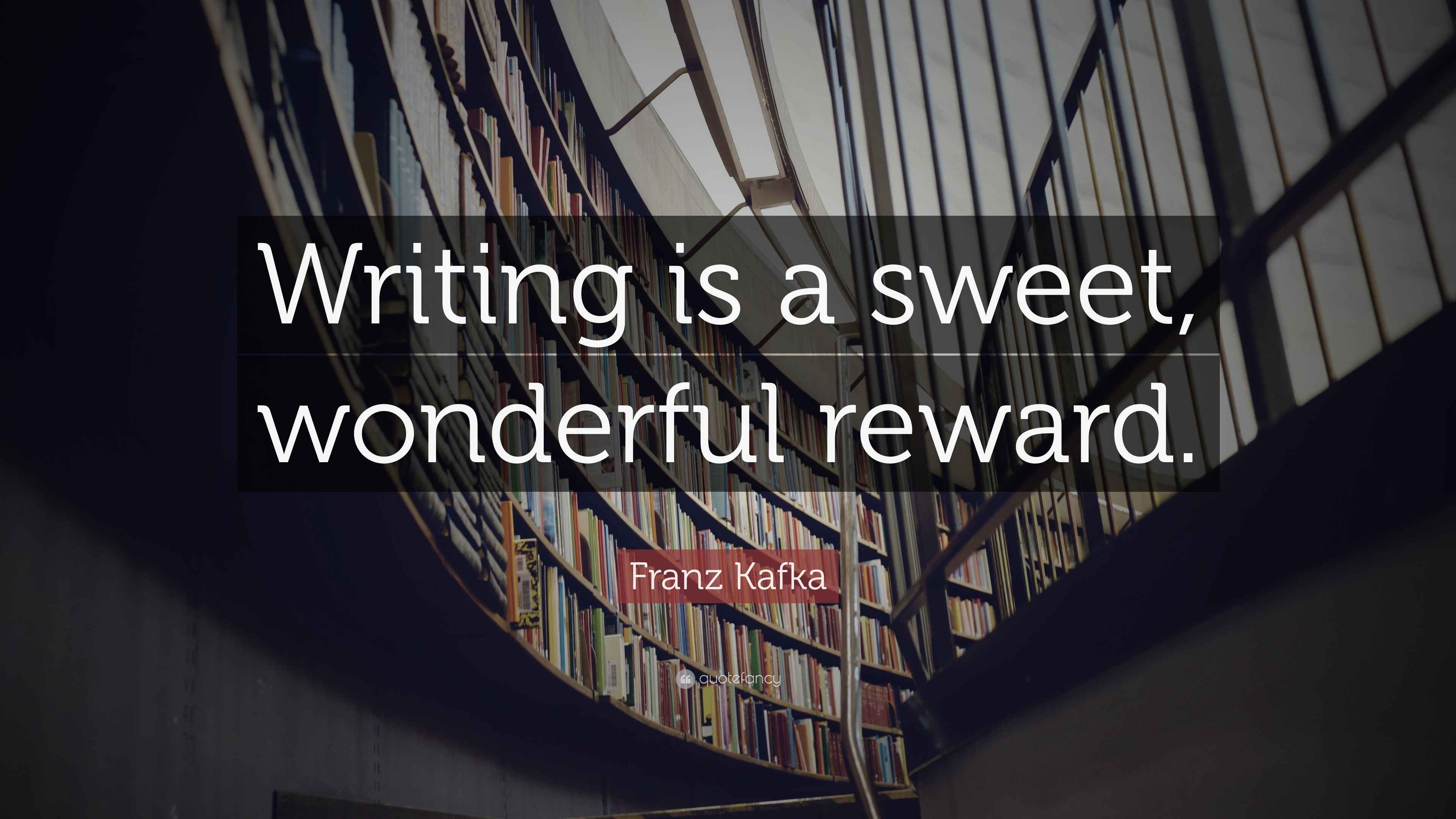 Franz Kafka Quote: “Writing is a sweet, wonderful reward.”