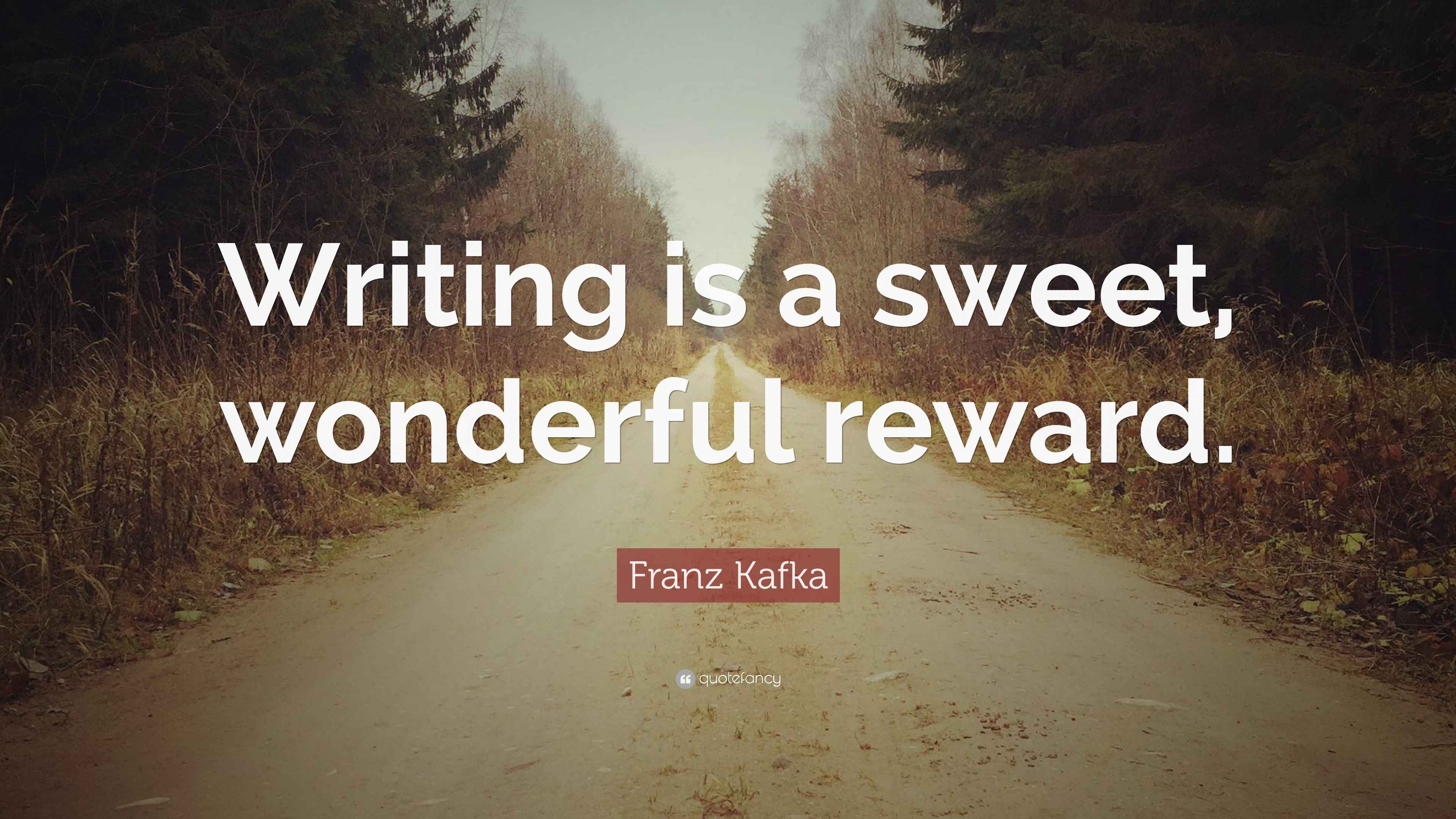 Franz Kafka Quote: “Writing is a sweet, wonderful reward.”