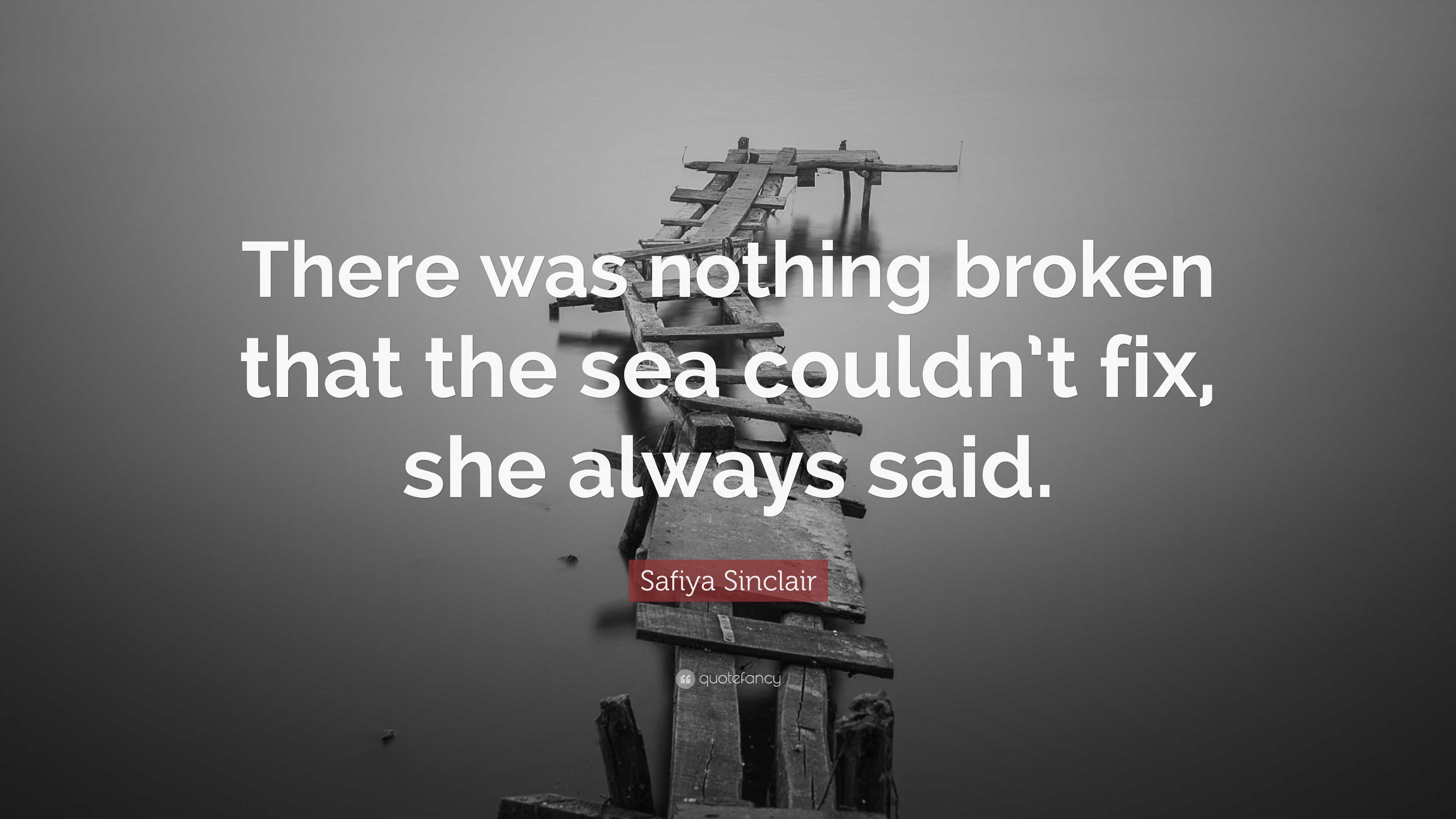 Safiya Sinclair Quote: “There was nothing broken that the sea couldn’t ...