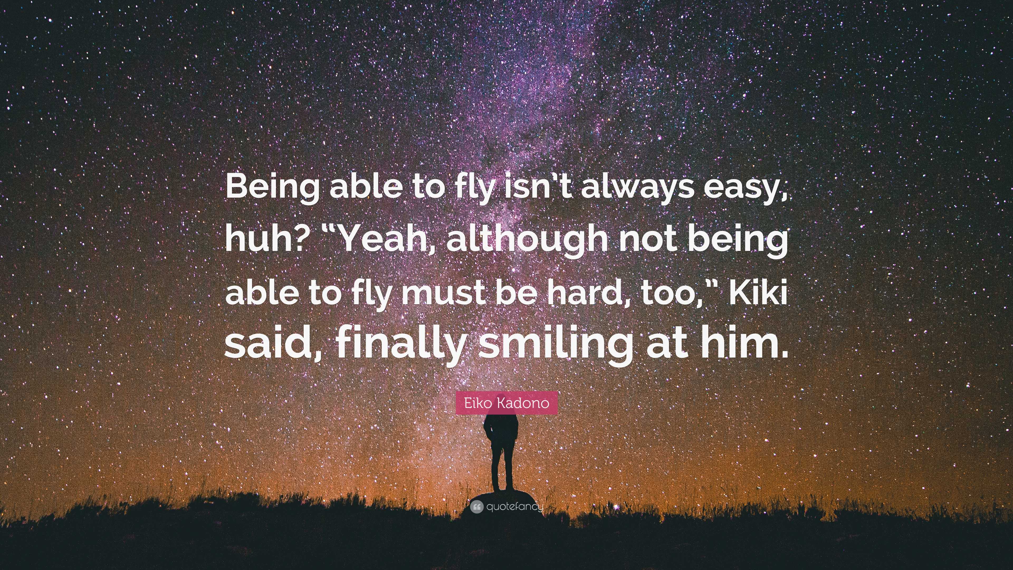 Eiko Kadono Quote: “Being able to fly isn’t always easy, huh? “Yeah ...