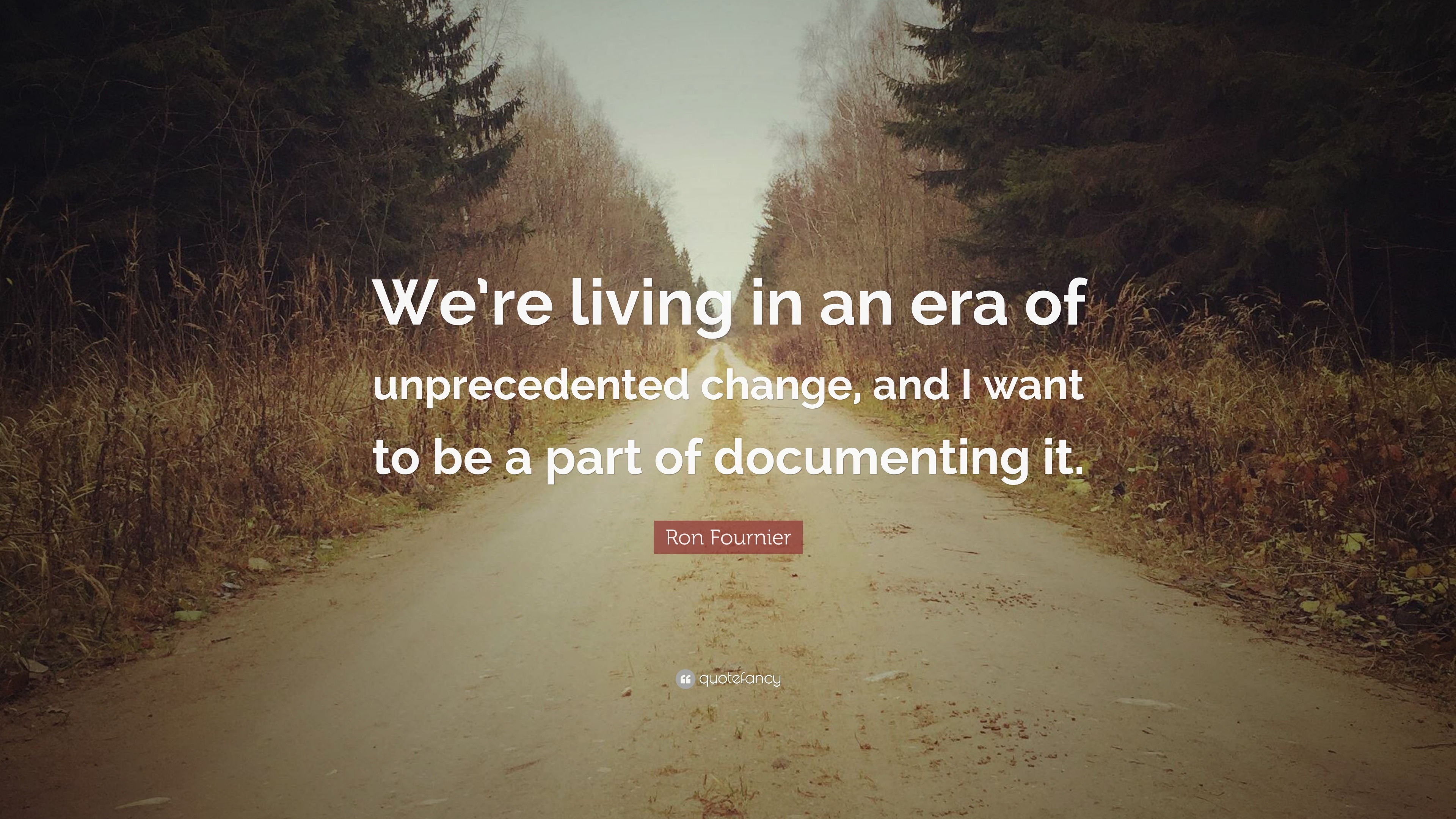 Ron Fournier Quote: “We’re living in an era of unprecedented change ...