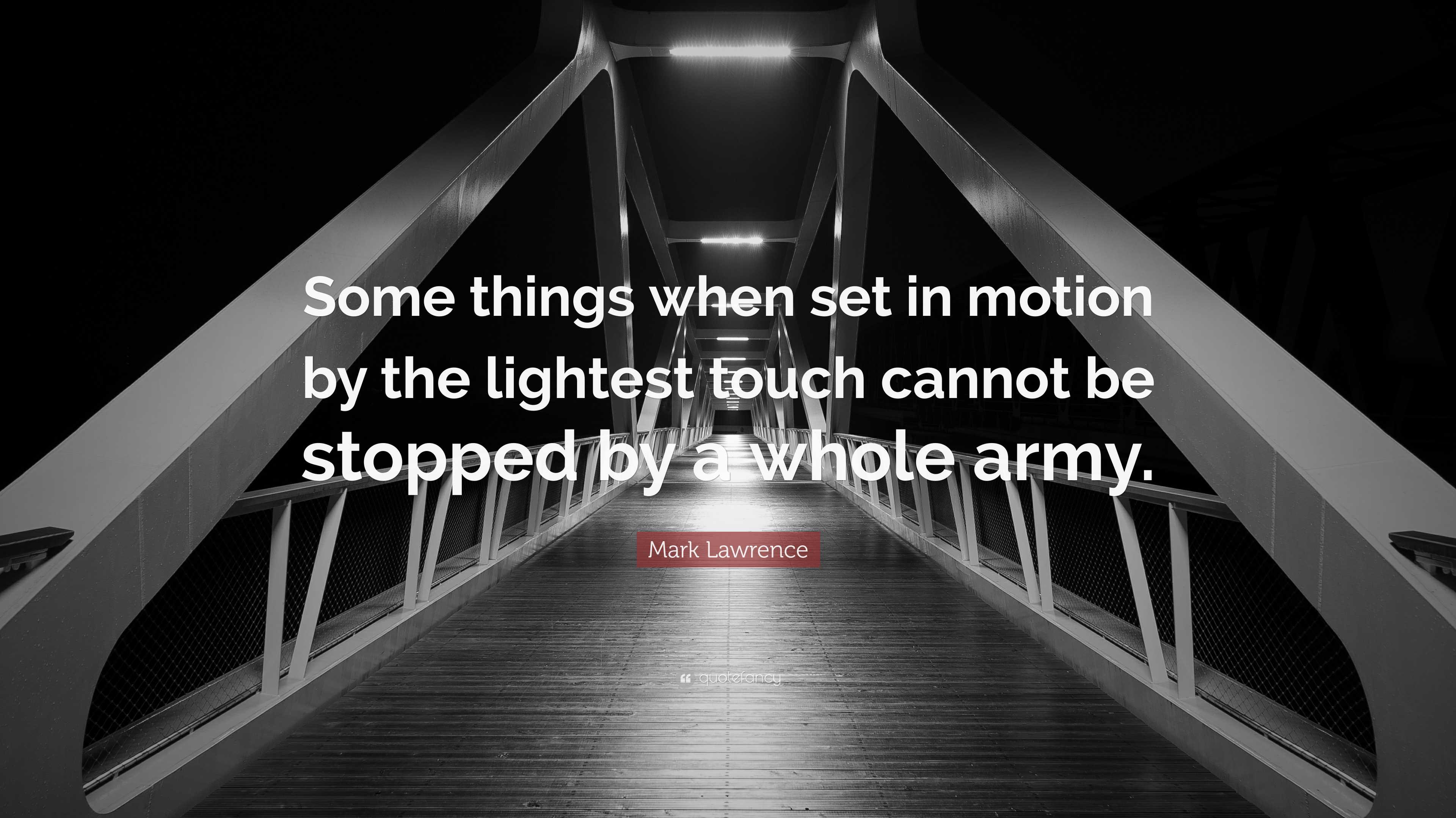 Mark Lawrence Quote: “Some things when set in motion by the lightest ...