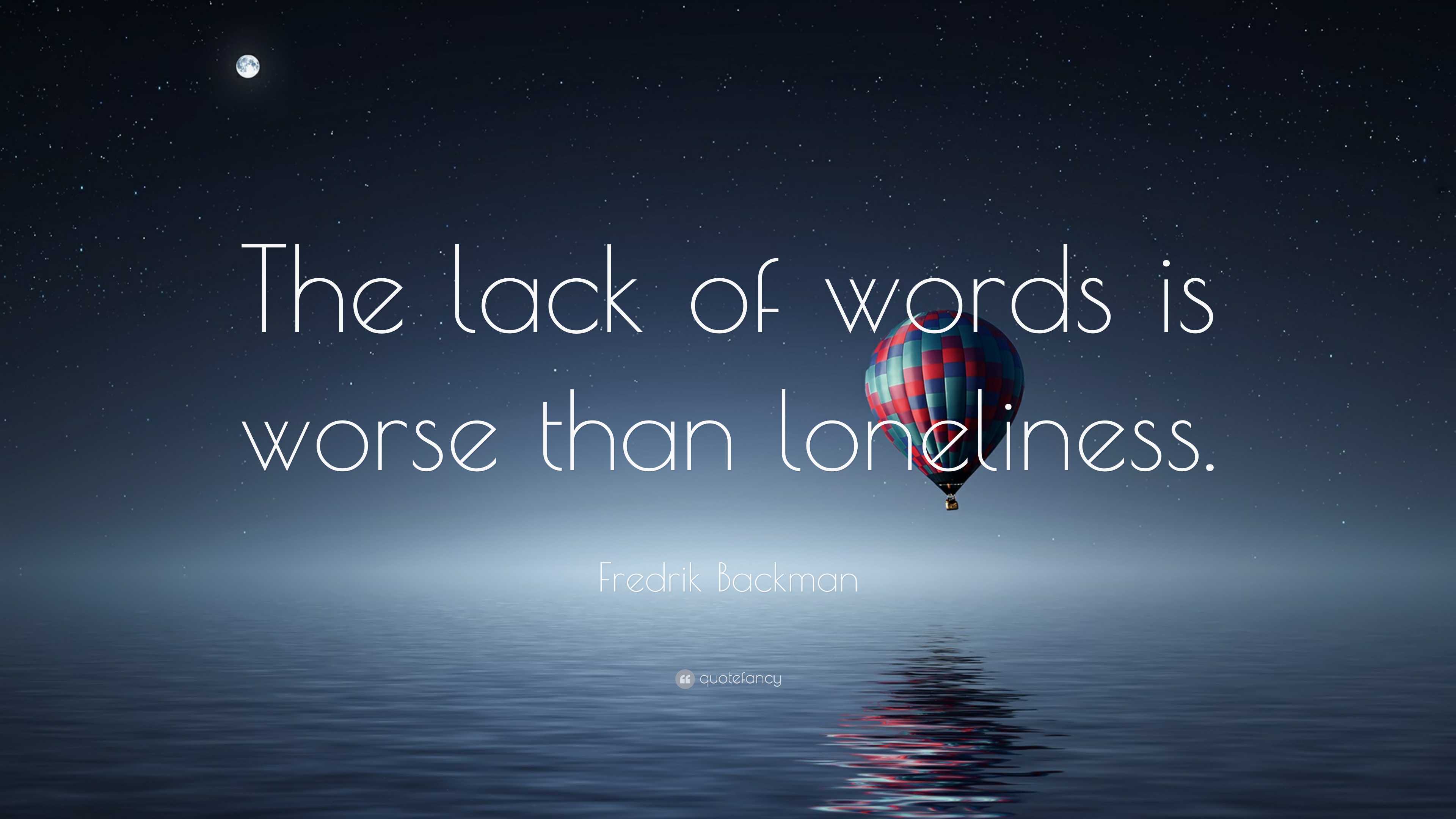 Fredrik Backman Quote: “The lack of words is worse than loneliness.”